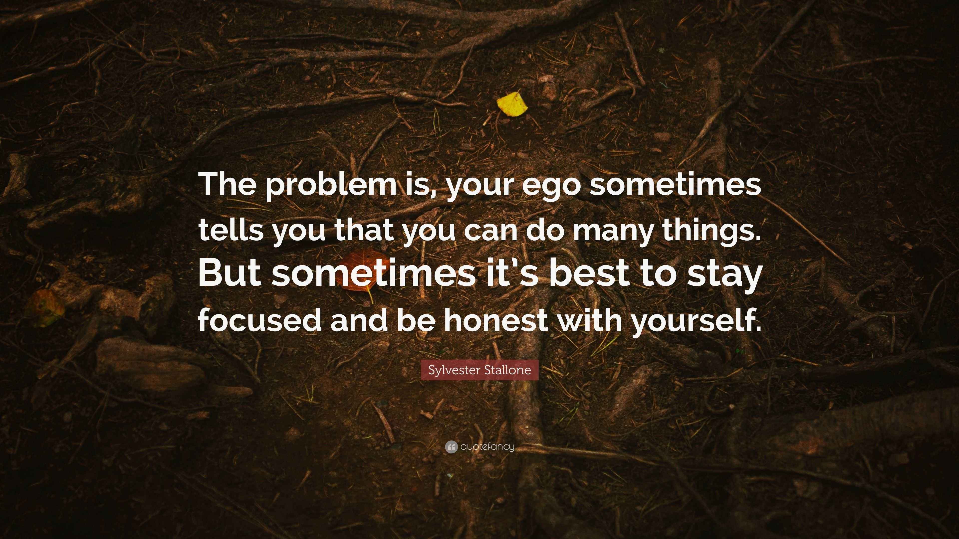 Sylvester Stallone Quote: “The problem is, your ego sometimes tells you ...