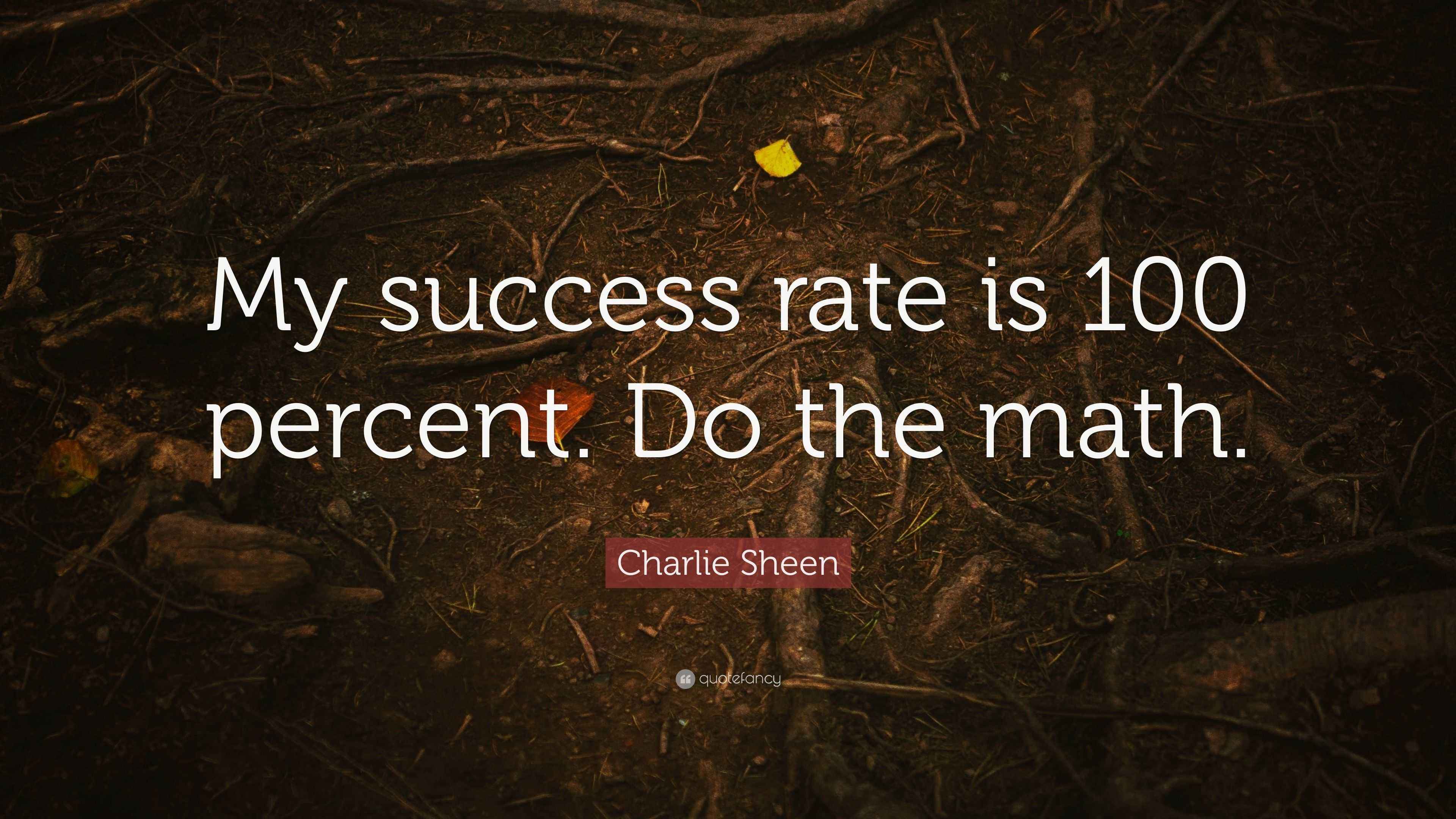 Charlie Sheen Quote: “My success rate is 100 percent. Do the math.”