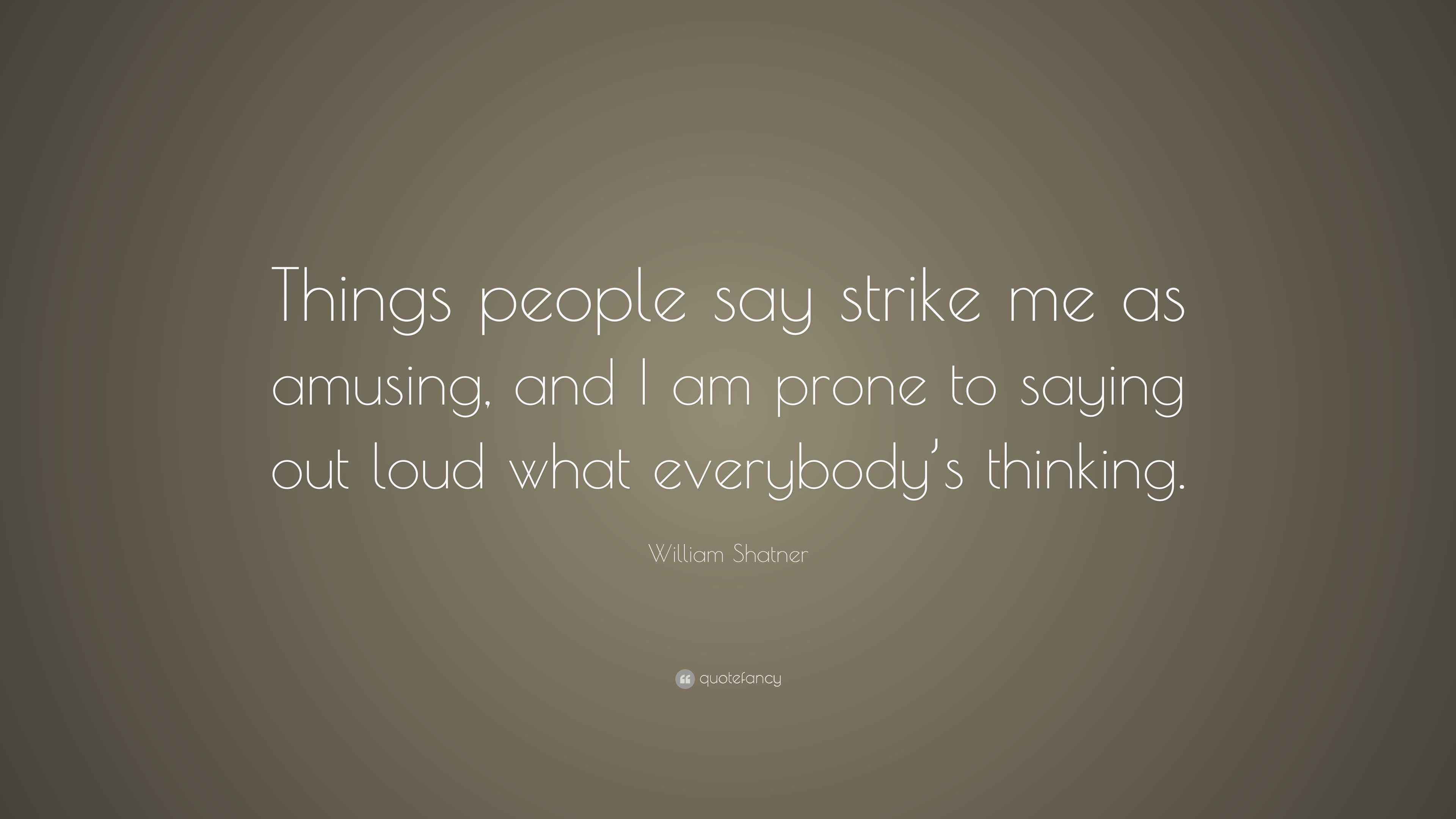 William Shatner Quote: “Things people say strike me as amusing, and I ...