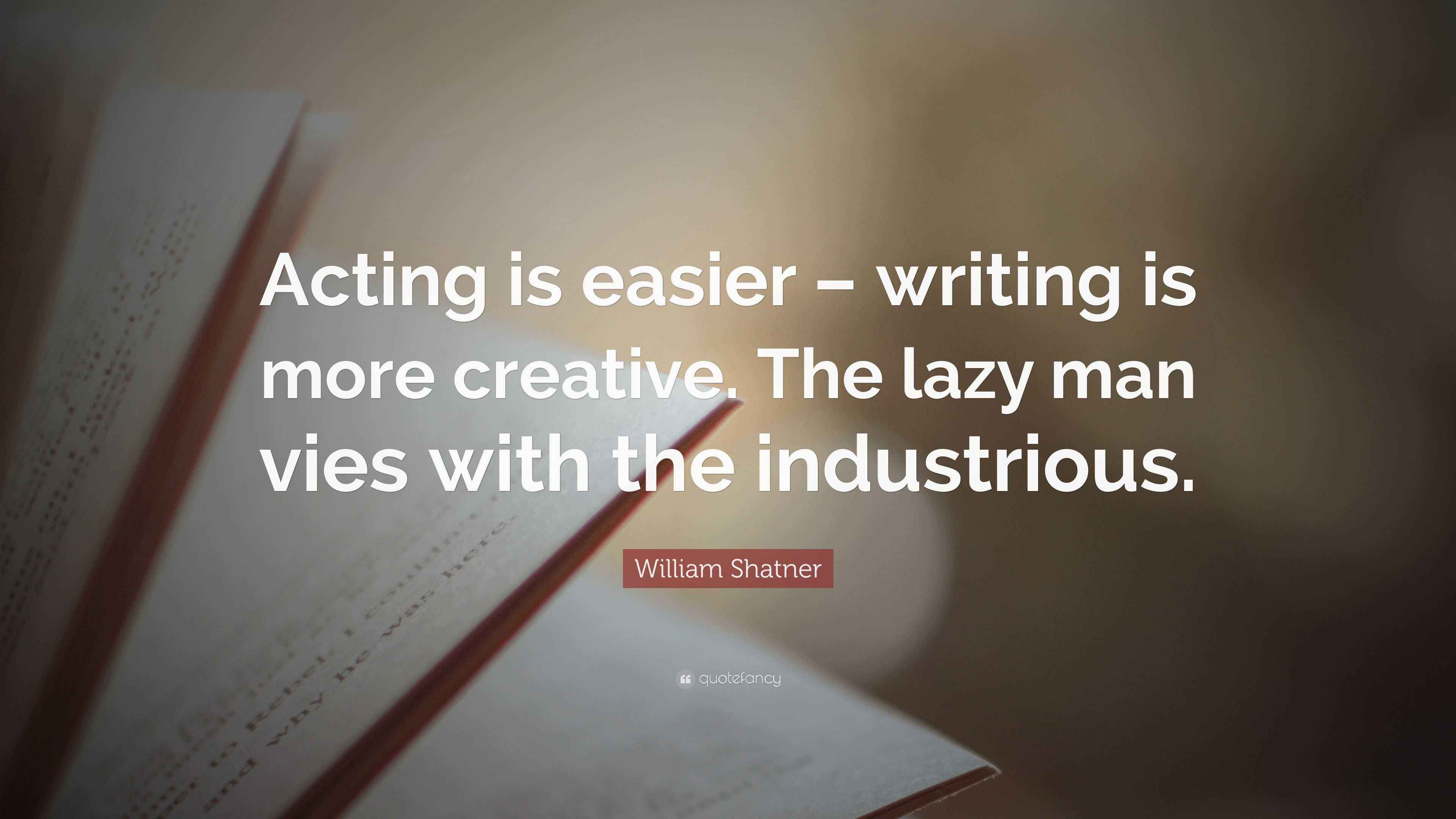William Shatner Quote: “Acting is easier – writing is more creative ...