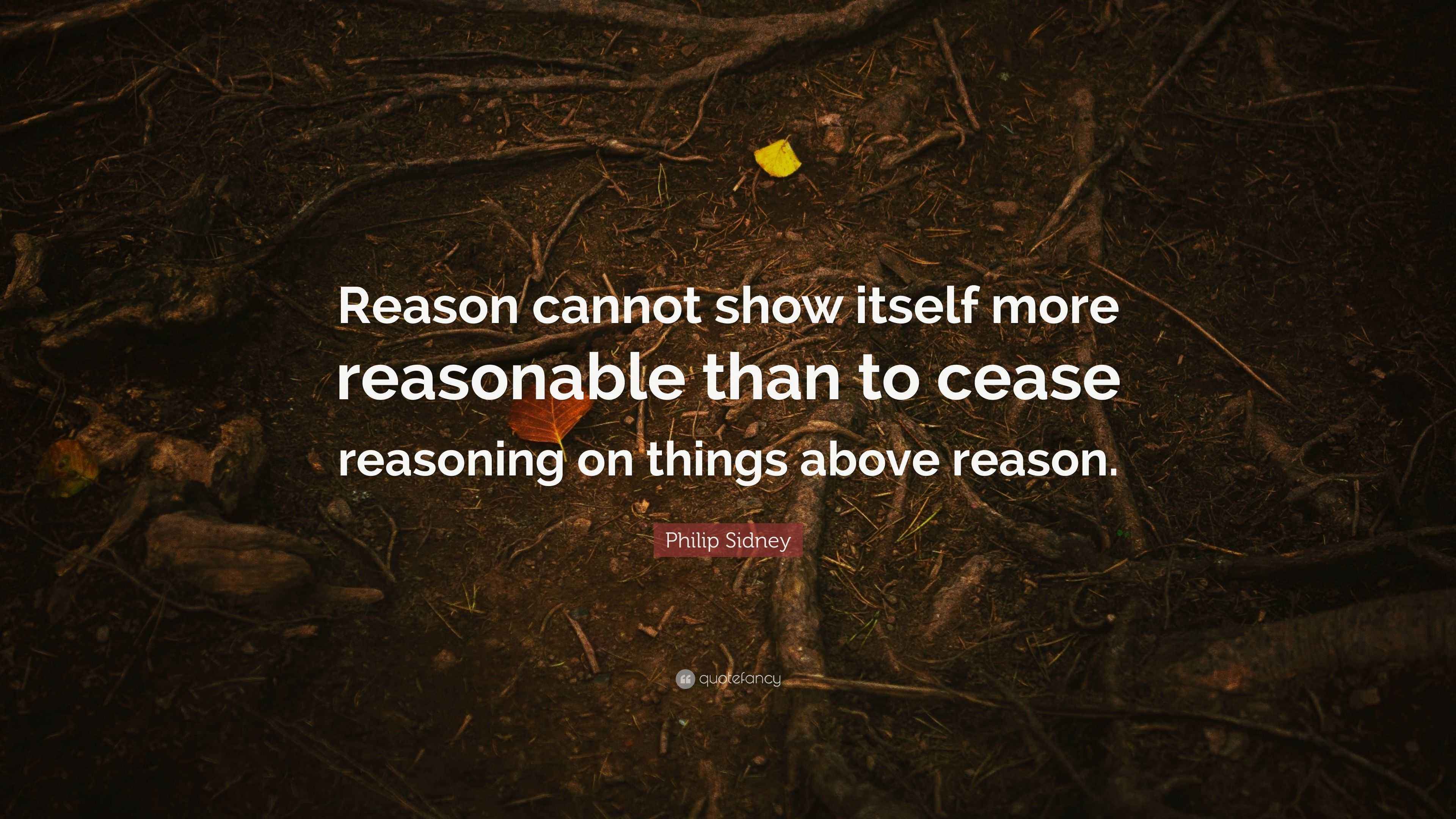 Philip Sidney Quote: “Reason cannot show itself more reasonable than to ...
