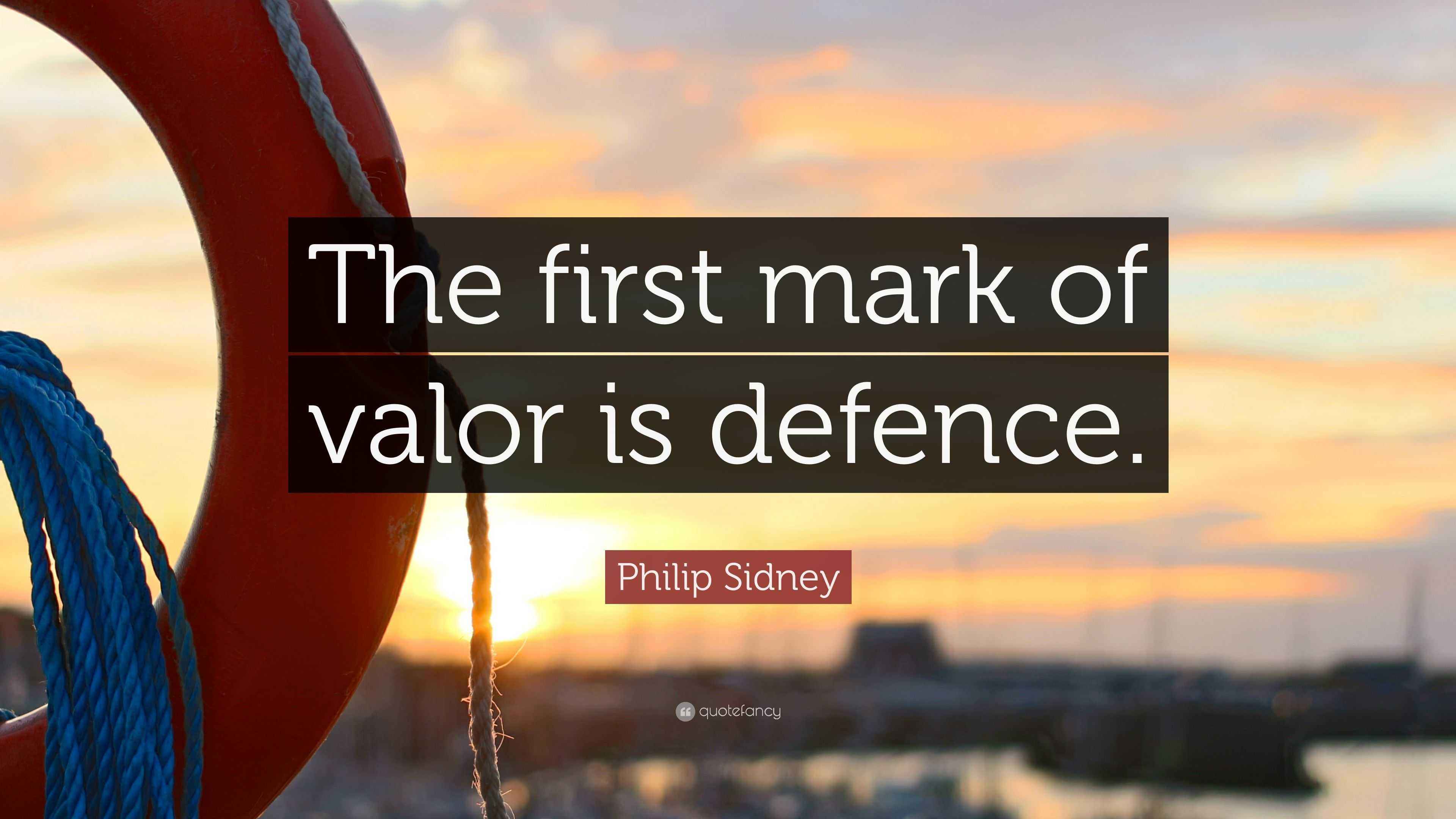 Philip Sidney Quote: “The first mark of valor is defence.”