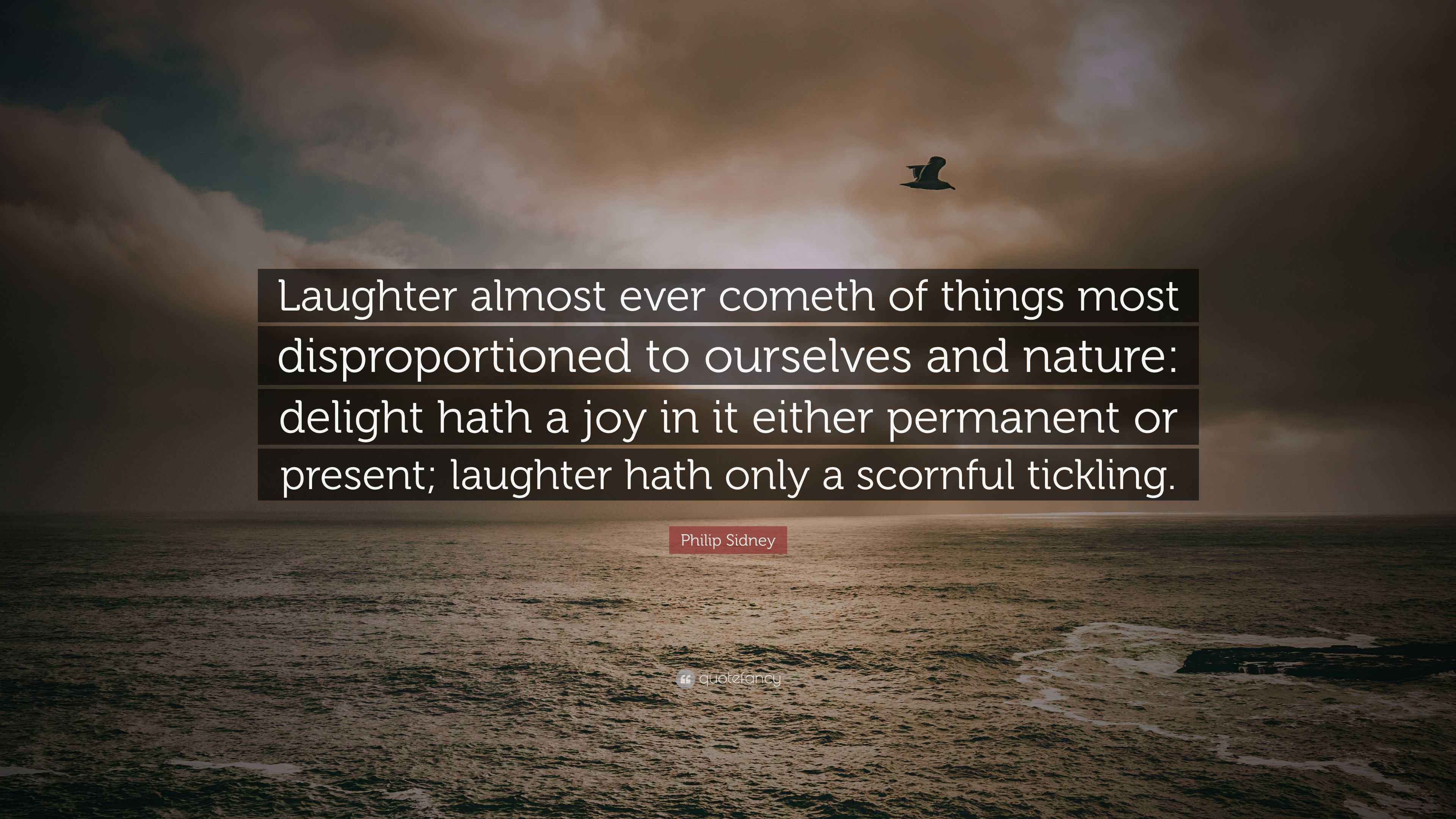 Philip Sidney Quote: “Laughter almost ever cometh of things most ...