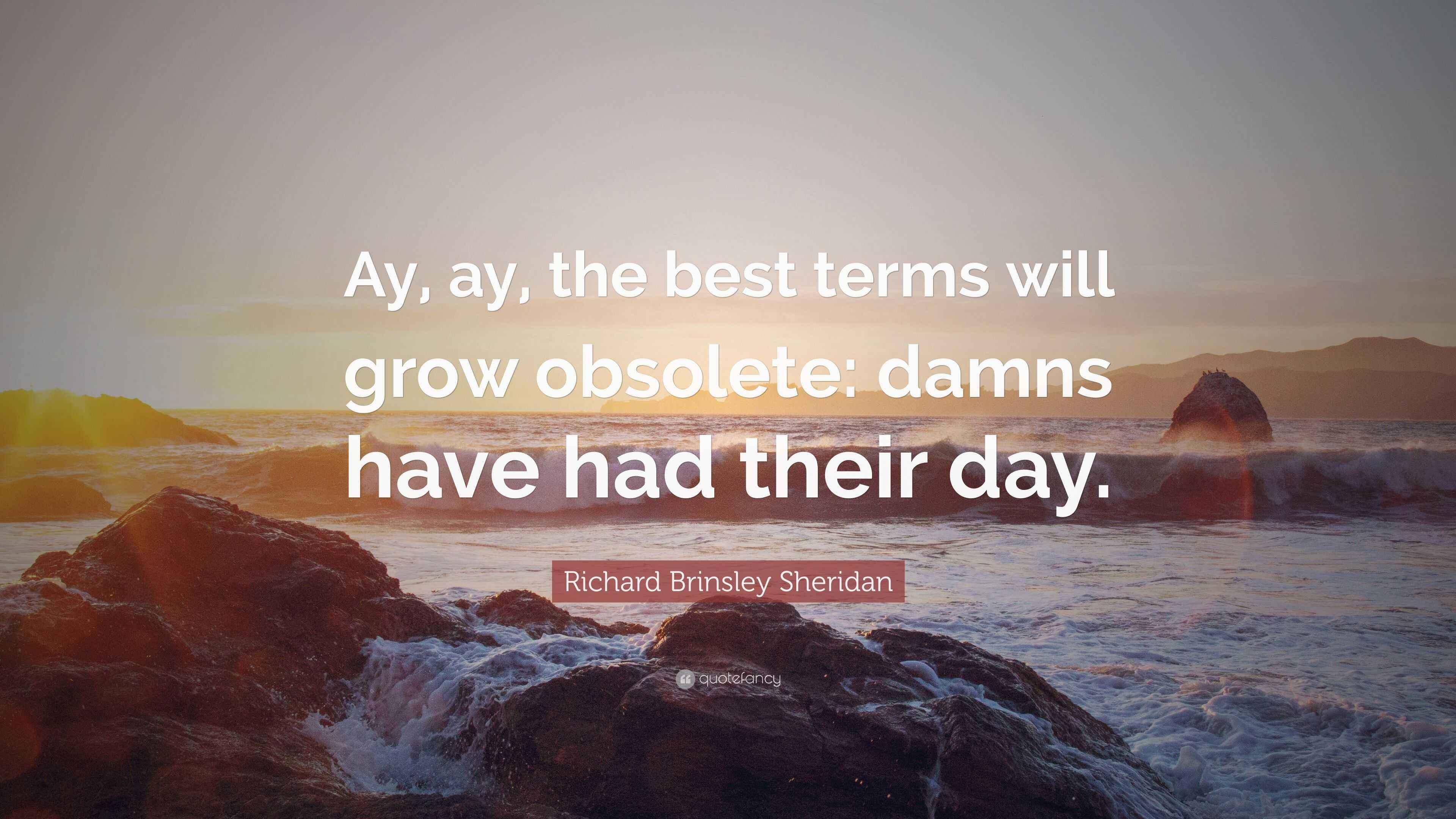 Richard Brinsley Sheridan Quote: “Ay, ay, the best terms will grow ...