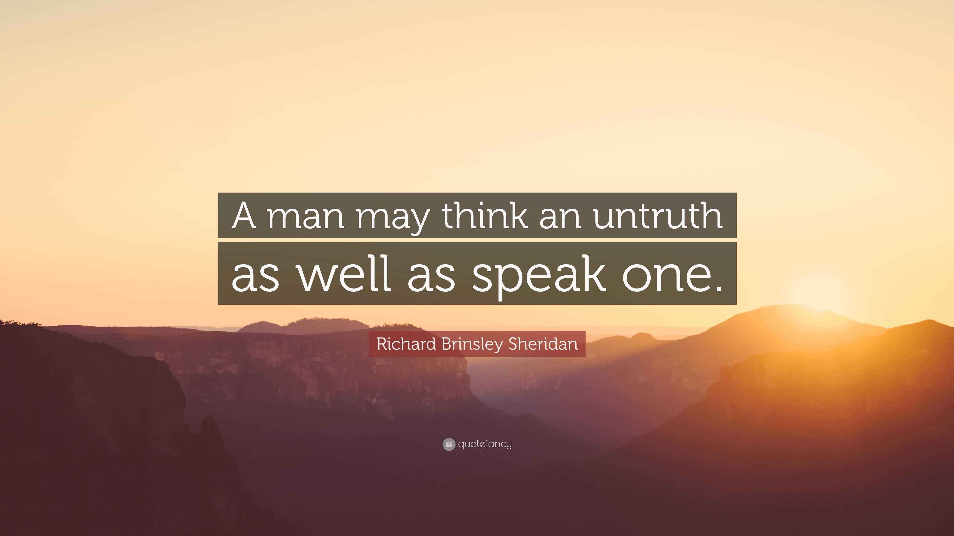 Richard Brinsley Sheridan Quote: “A man may think an untruth as well as ...
