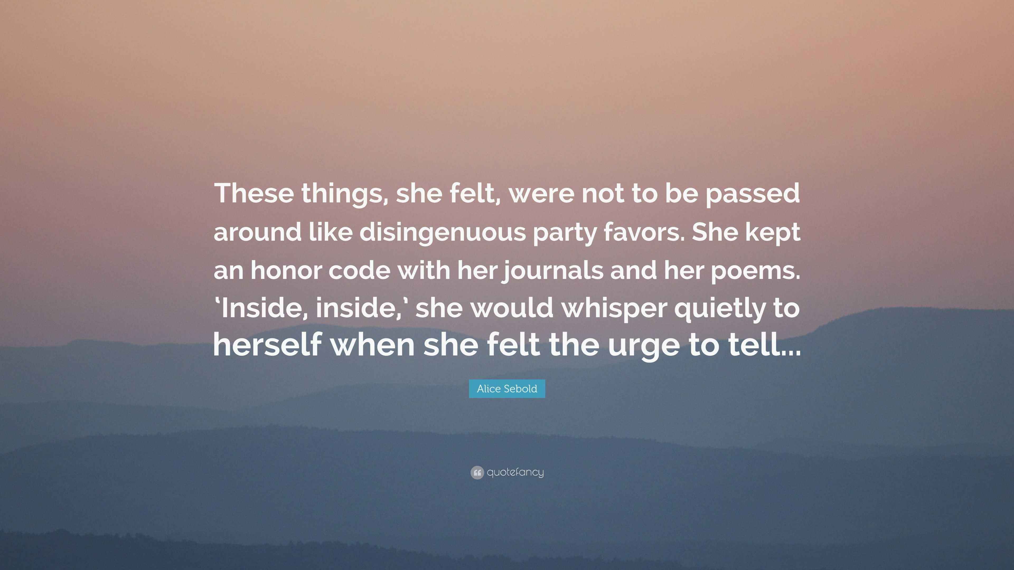 Alice Sebold Quote: “These things, she felt, were not to be passed ...