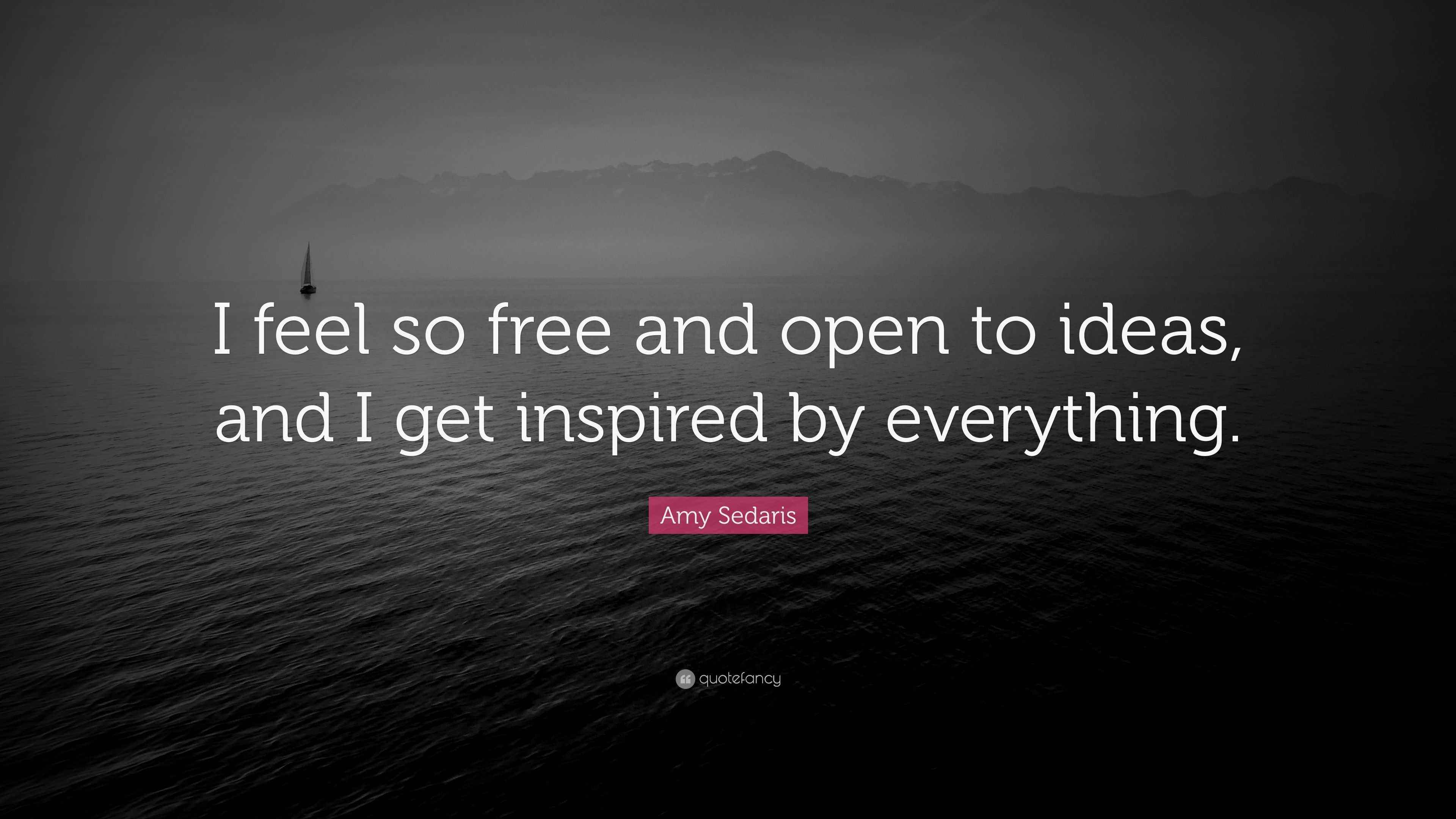 Amy Sedaris Quote: “I feel so free and open to ideas, and I get ...