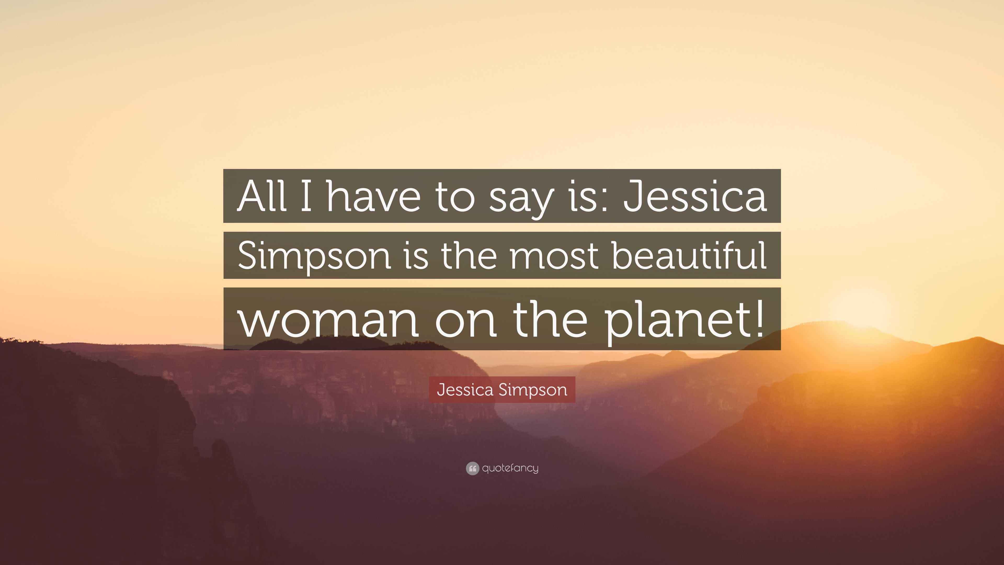 Jessica Simpson Quote: “All I have to say is: Jessica Simpson is the ...