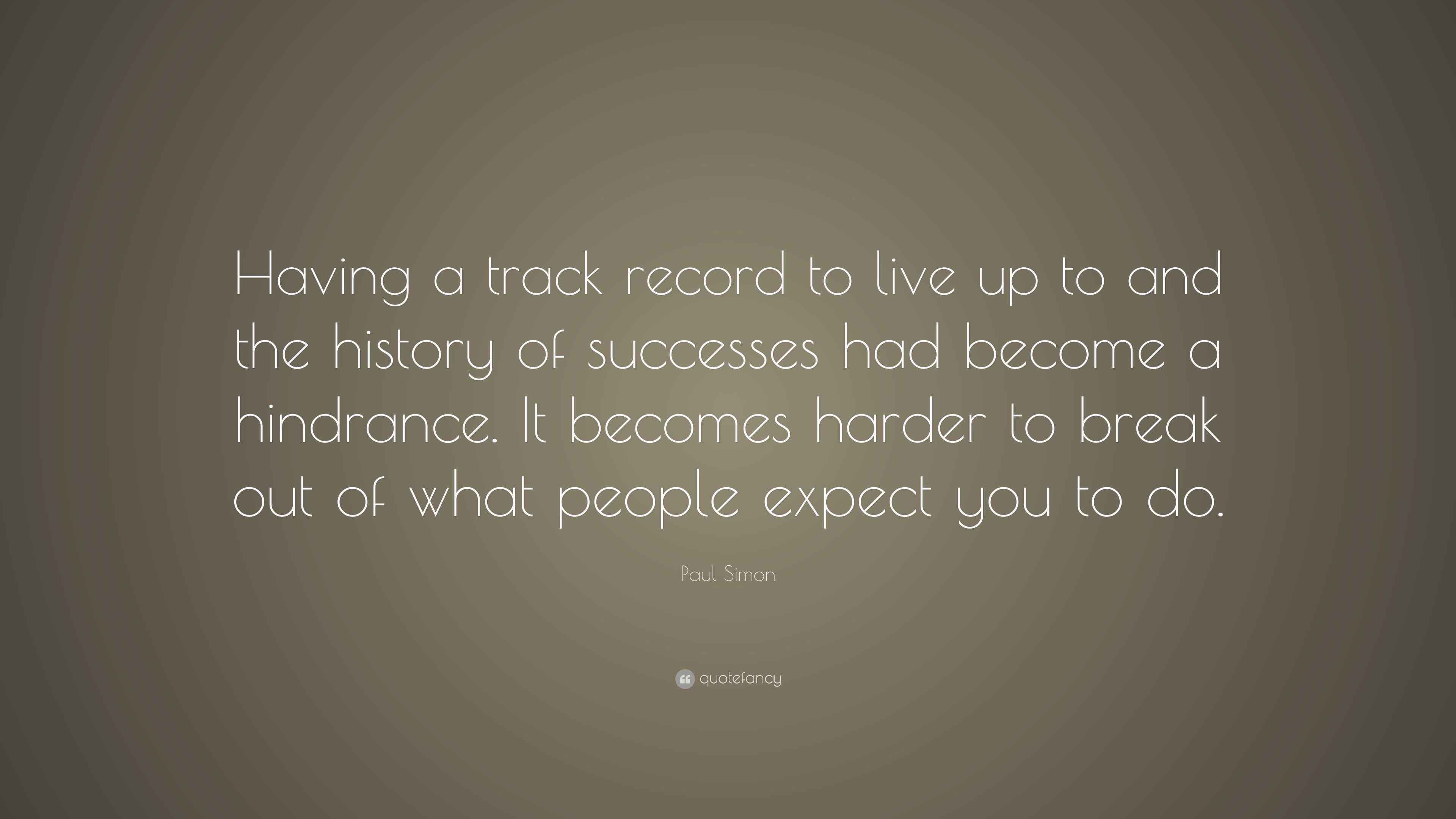 Paul Simon Quote: “Having a track record to live up to and the history ...