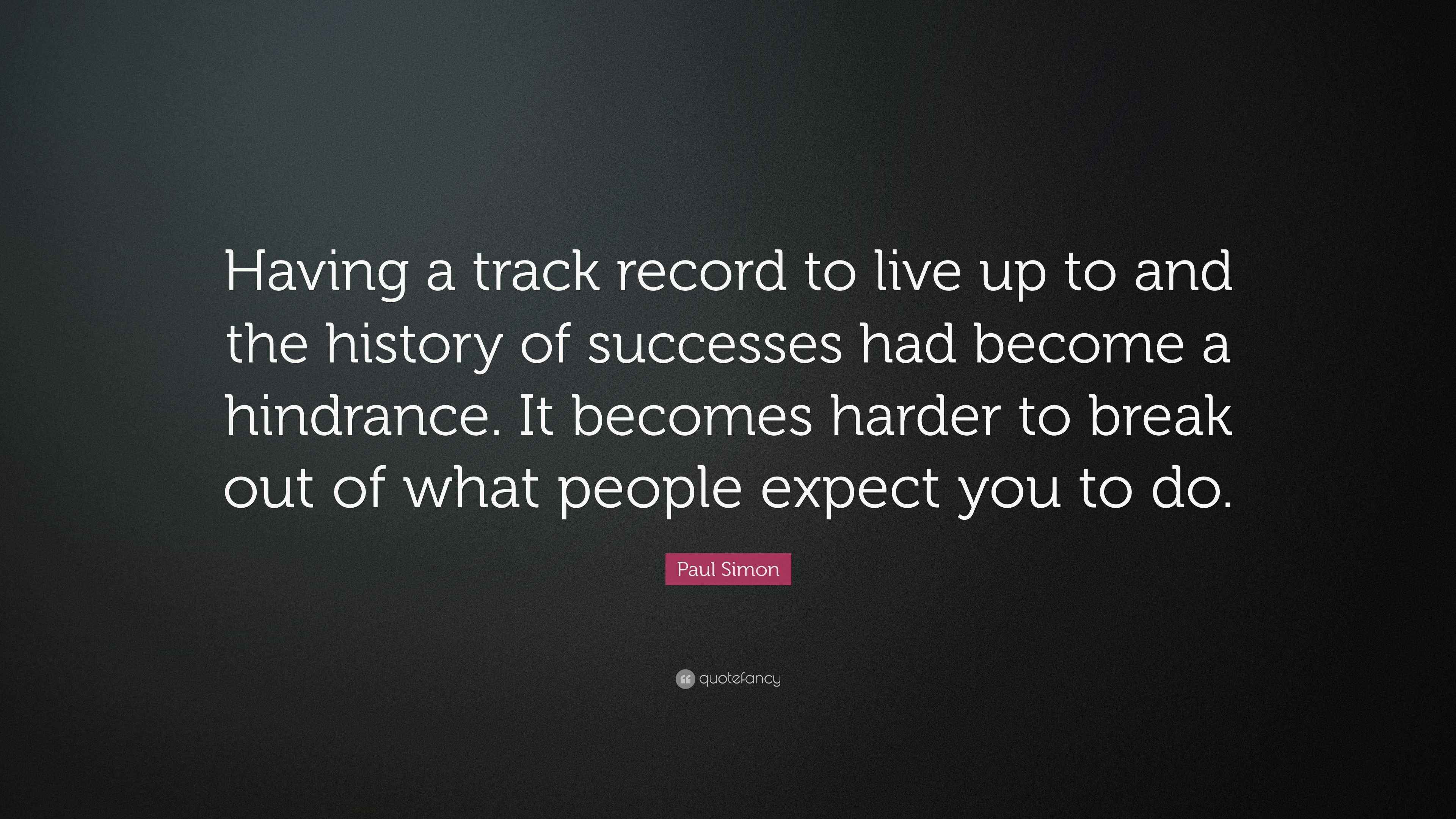 Paul Simon Quote: “Having a track record to live up to and the history ...