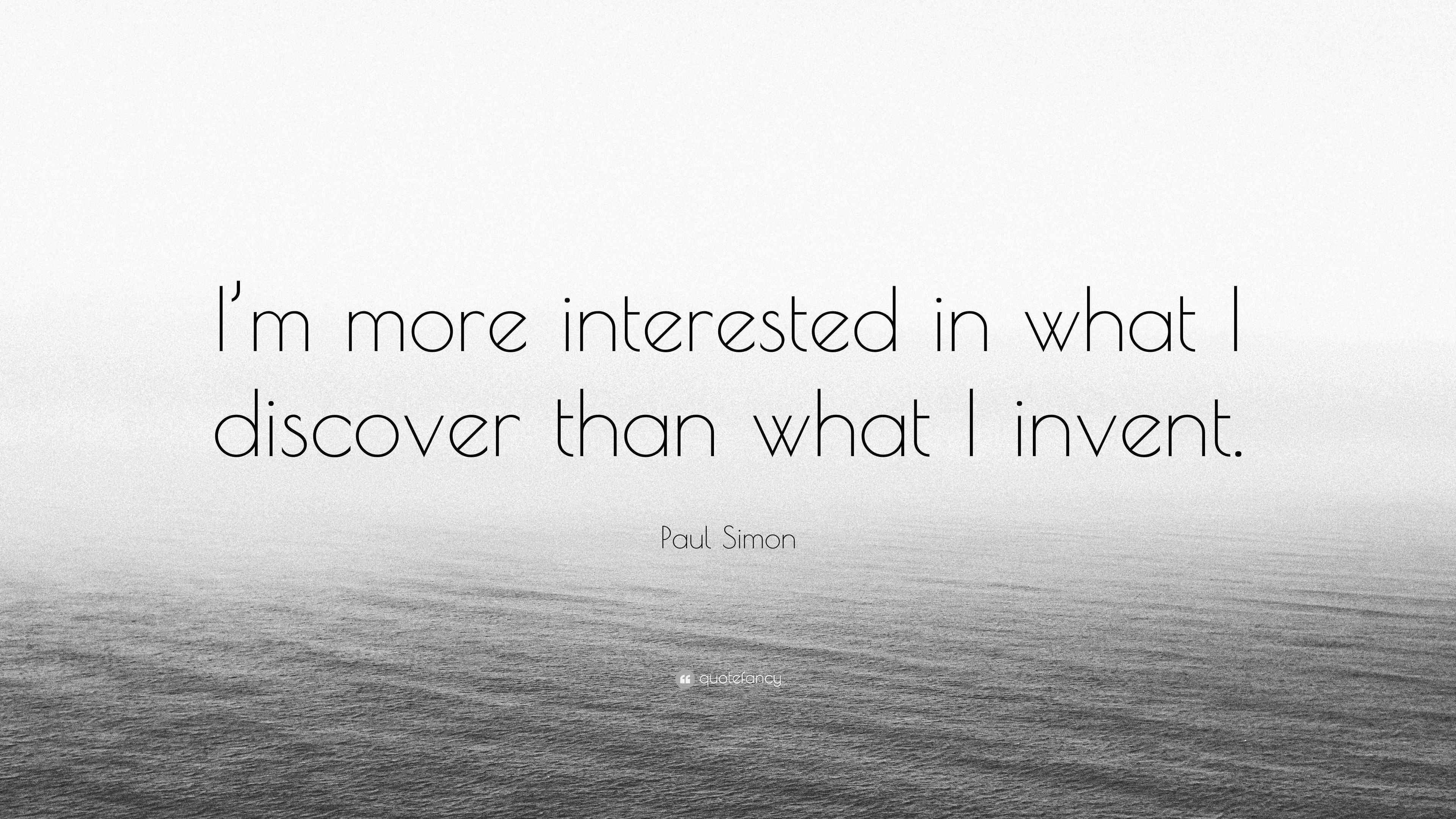 Paul Simon Quote: “I’m more interested in what I discover than what I ...