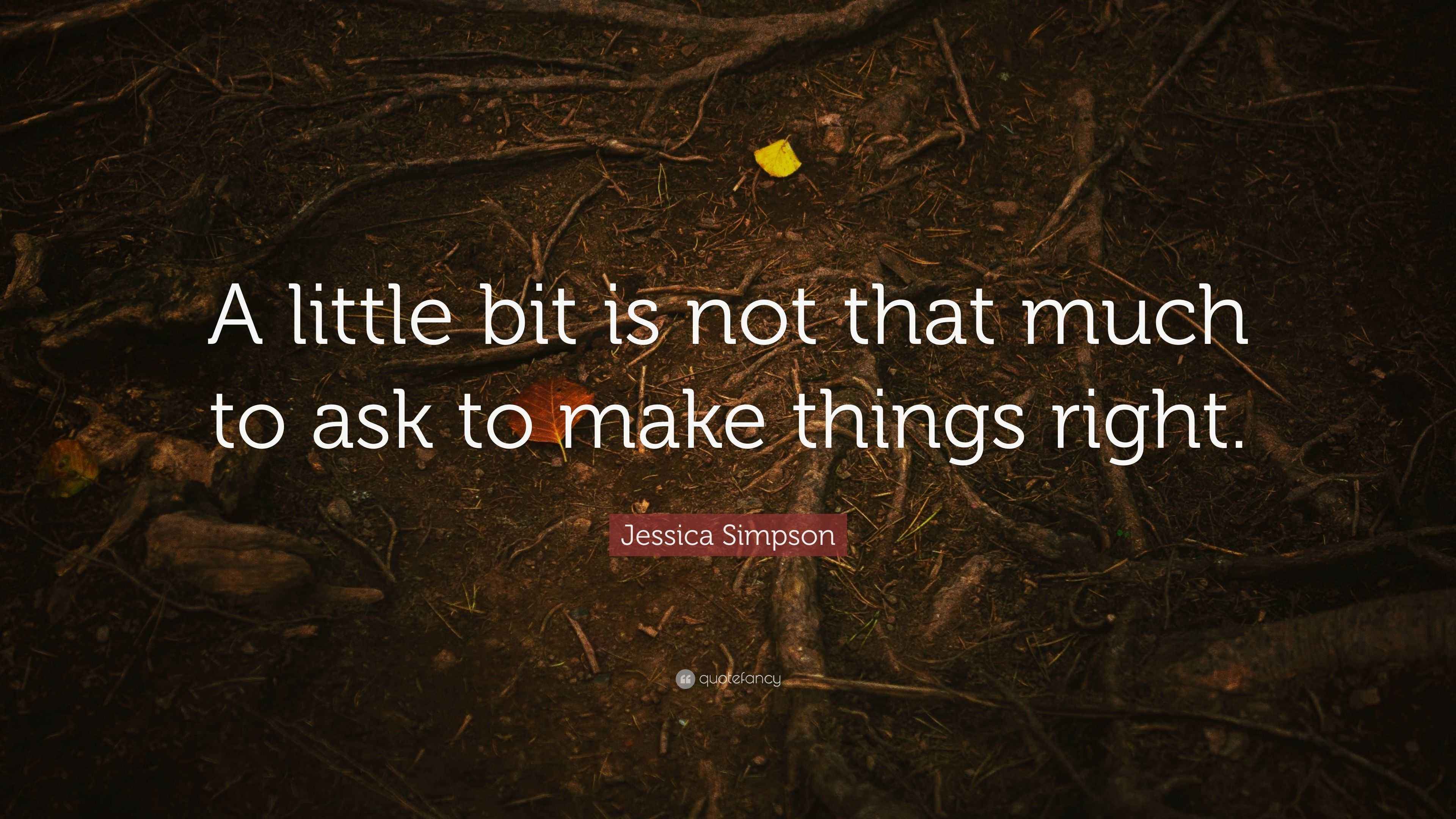 Jessica Simpson Quote: “A little bit is not that much to ask to make ...