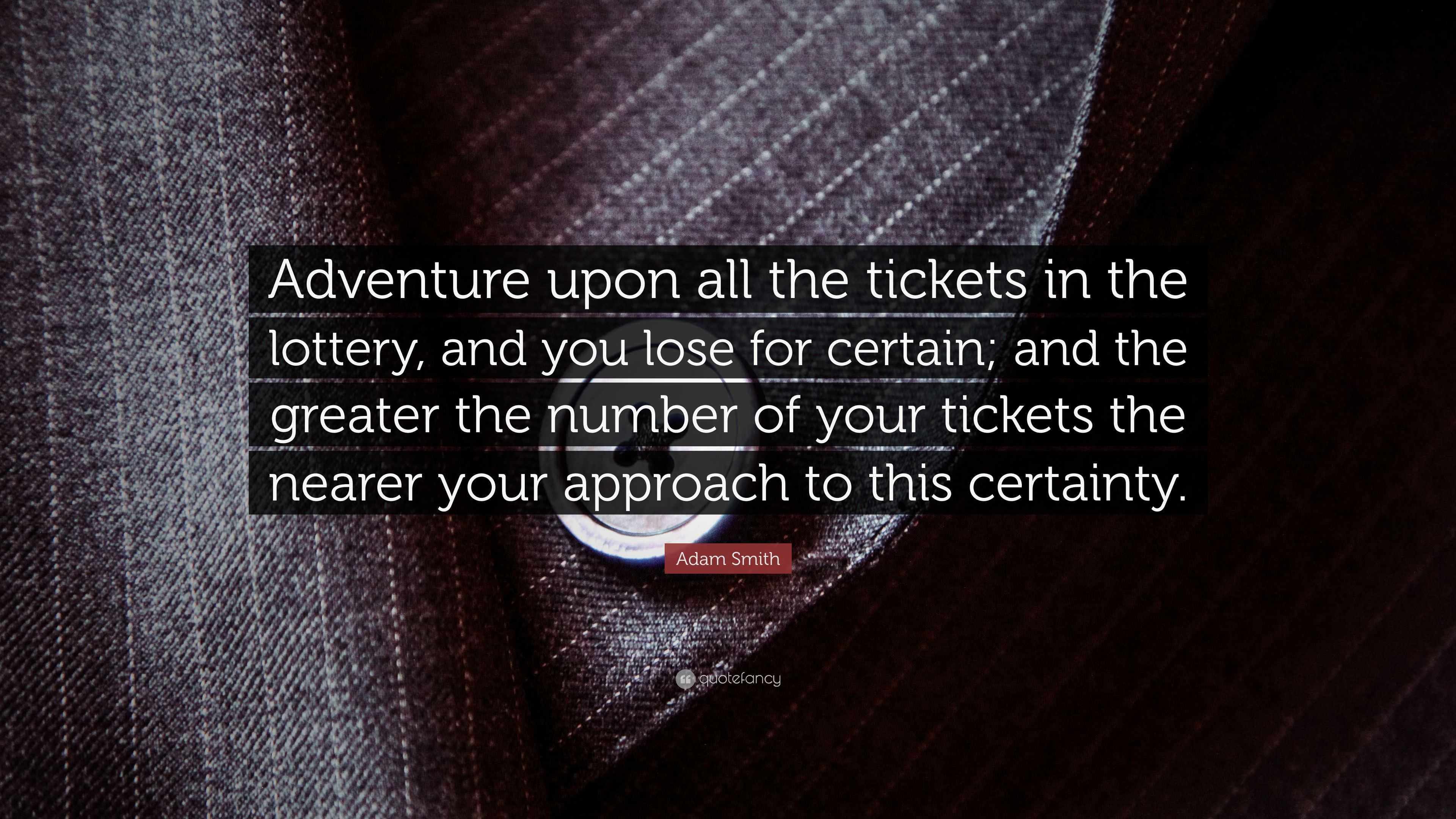 Adam Smith Quote: “Adventure upon all the tickets in the lottery, and ...