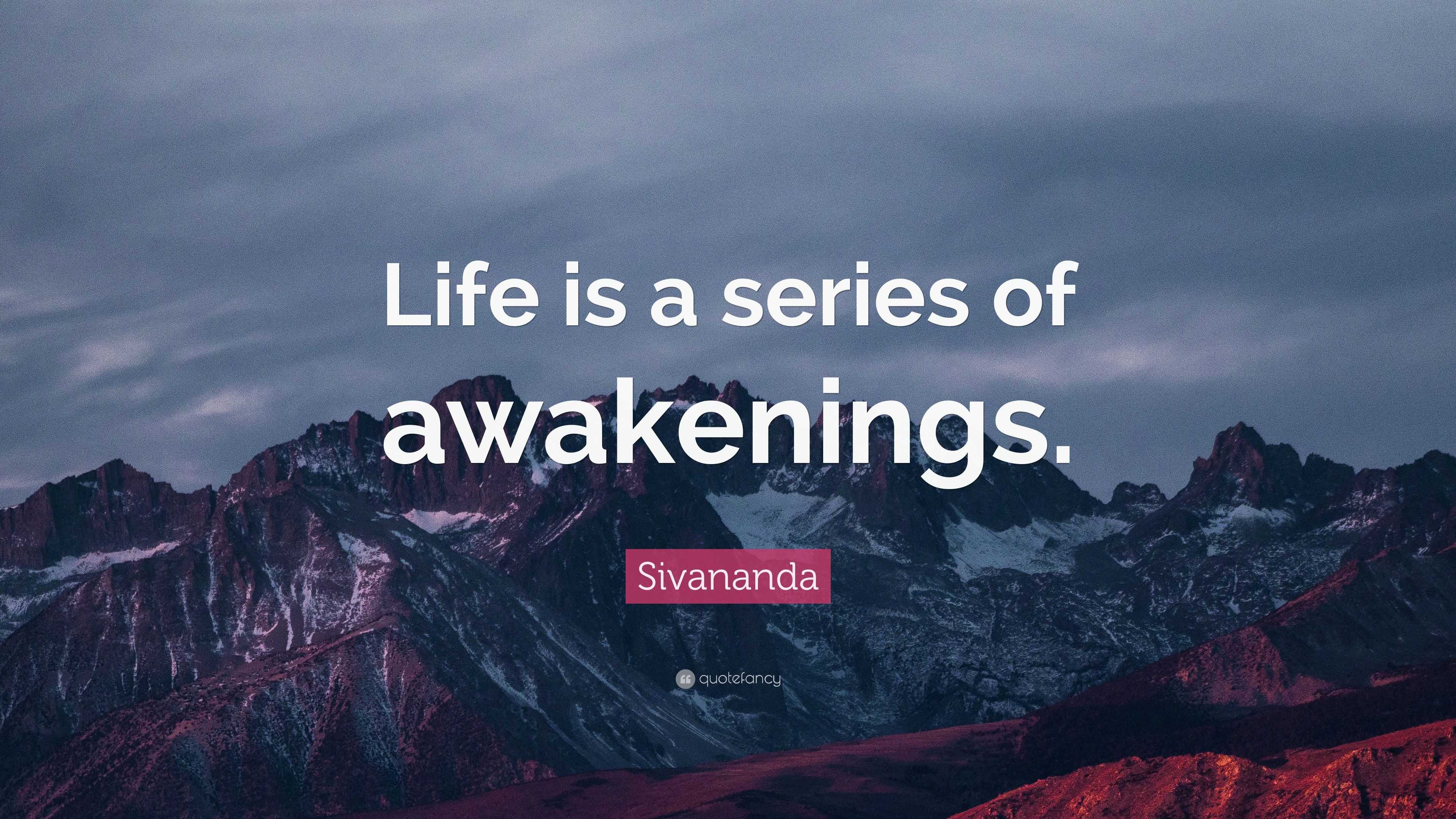 Sivananda Quote: “Life is a series of awakenings.”