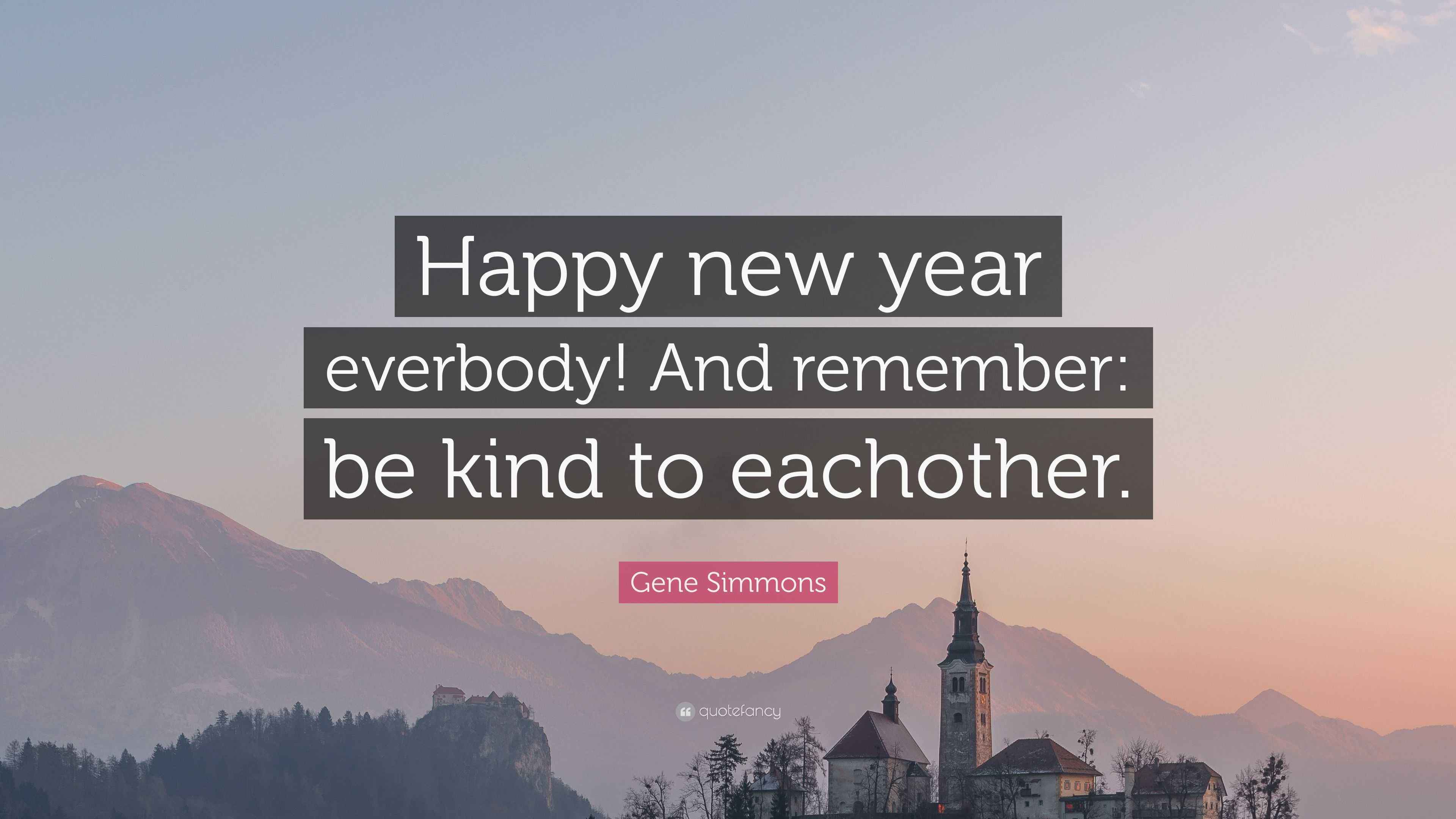 Gene Simmons Quote: “Happy new year everbody! And remember: be kind to ...