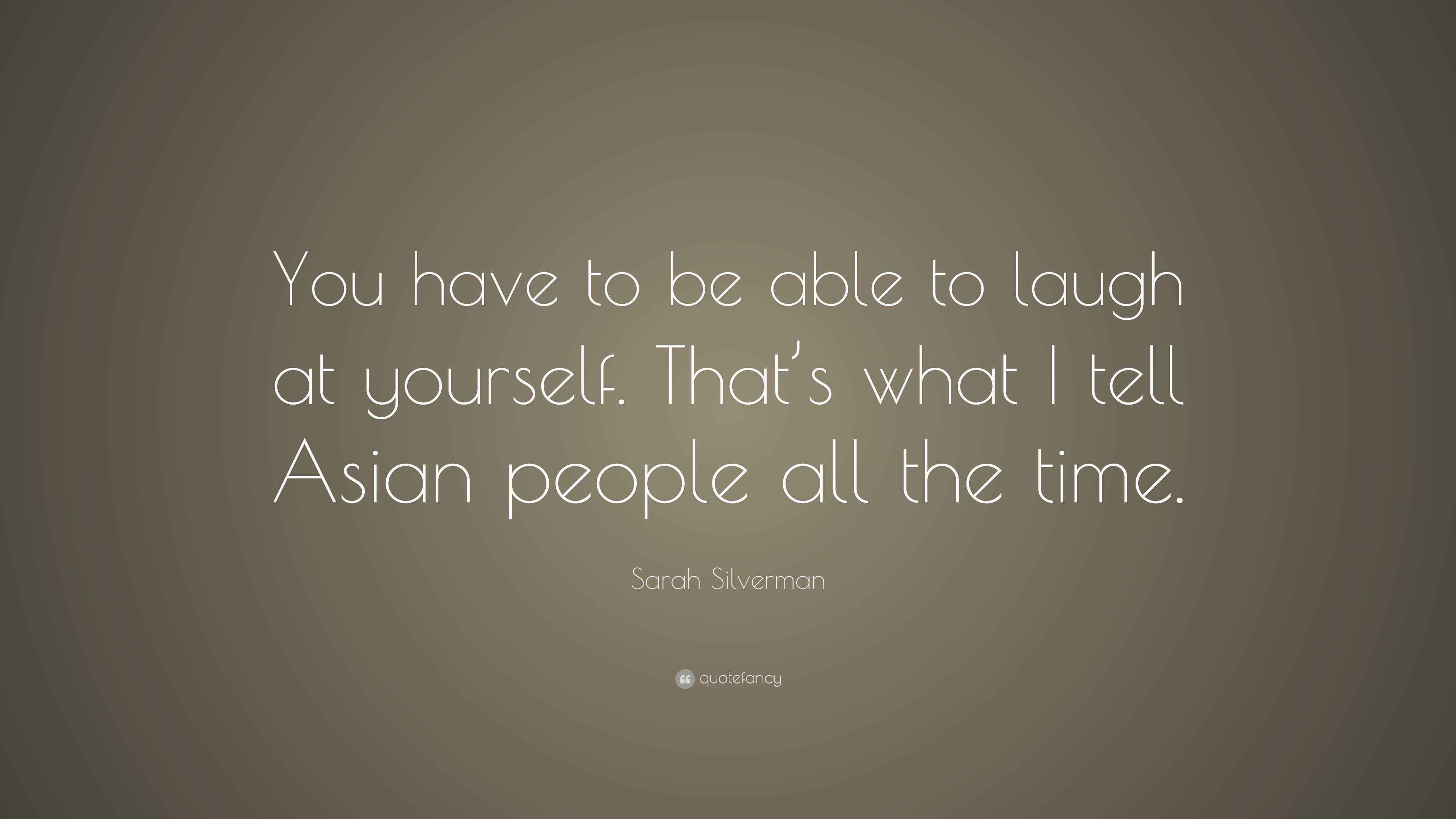 Sarah Silverman Quote: “You have to be able to laugh at yourself. That ...
