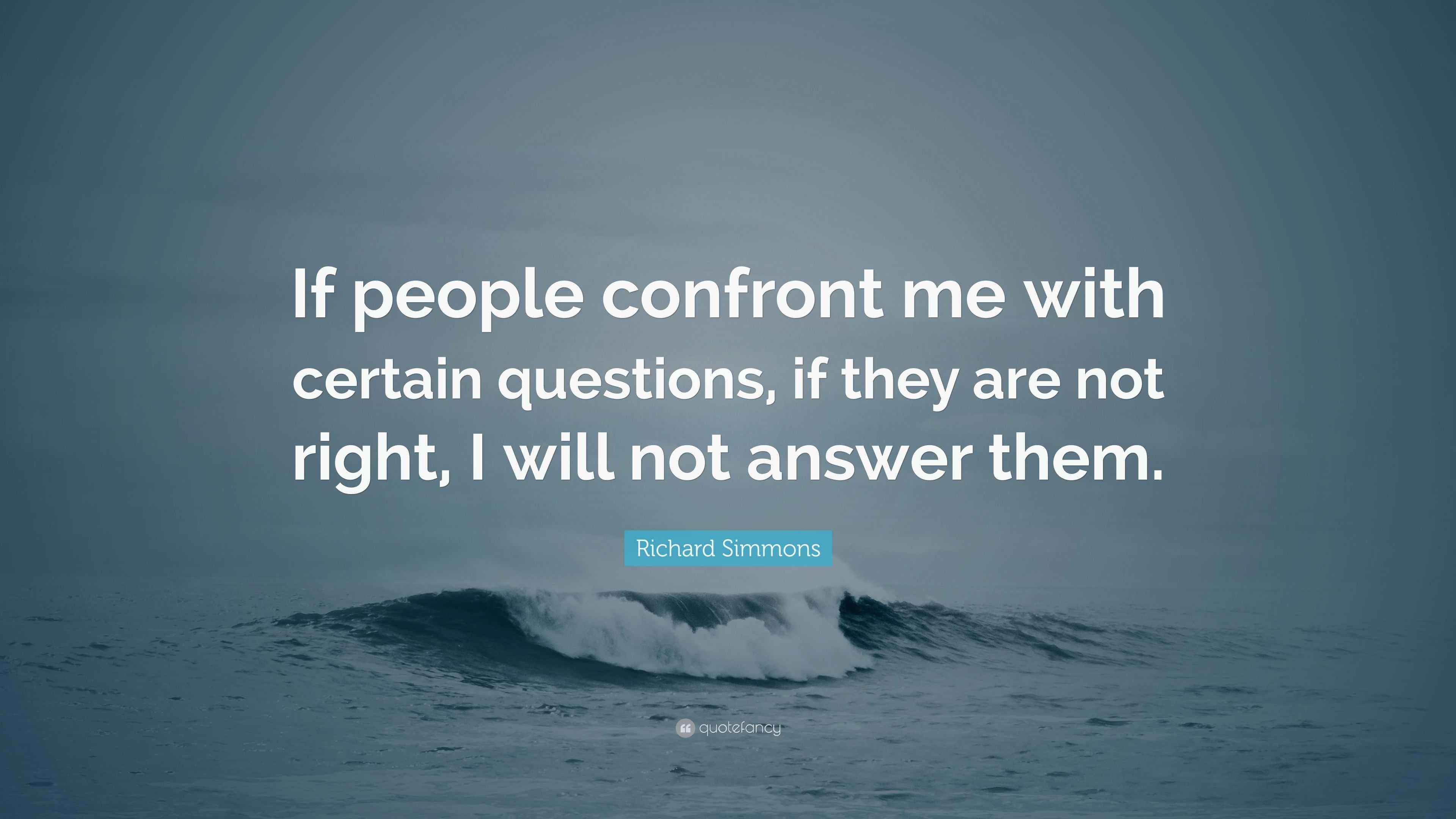 Richard Simmons Quote: “If people confront me with certain questions ...