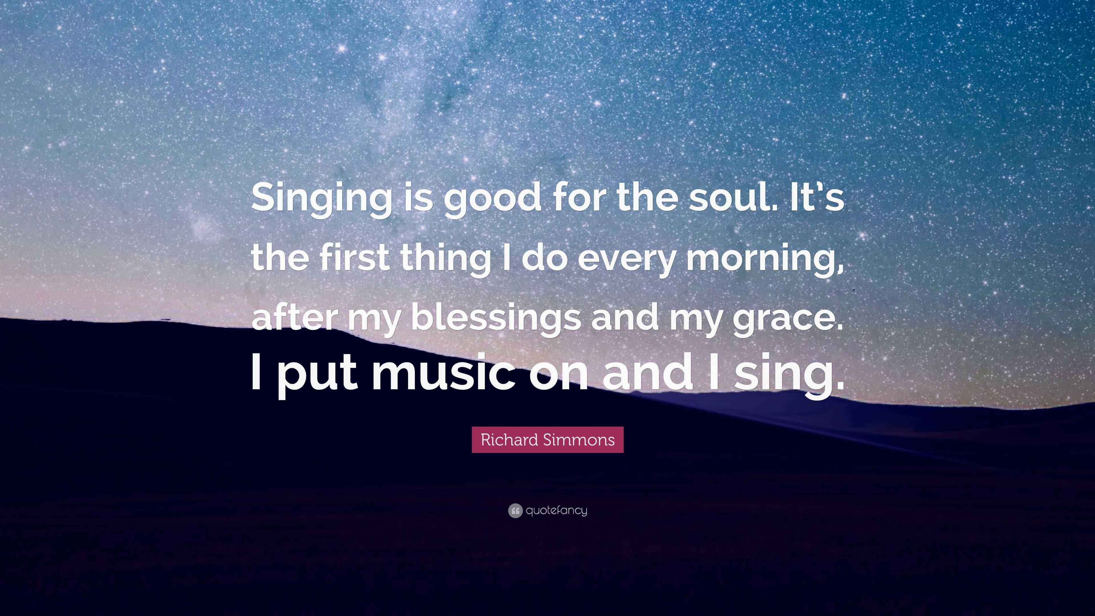 Richard Simmons Quote: “Singing is good for the soul. It’s the first ...
