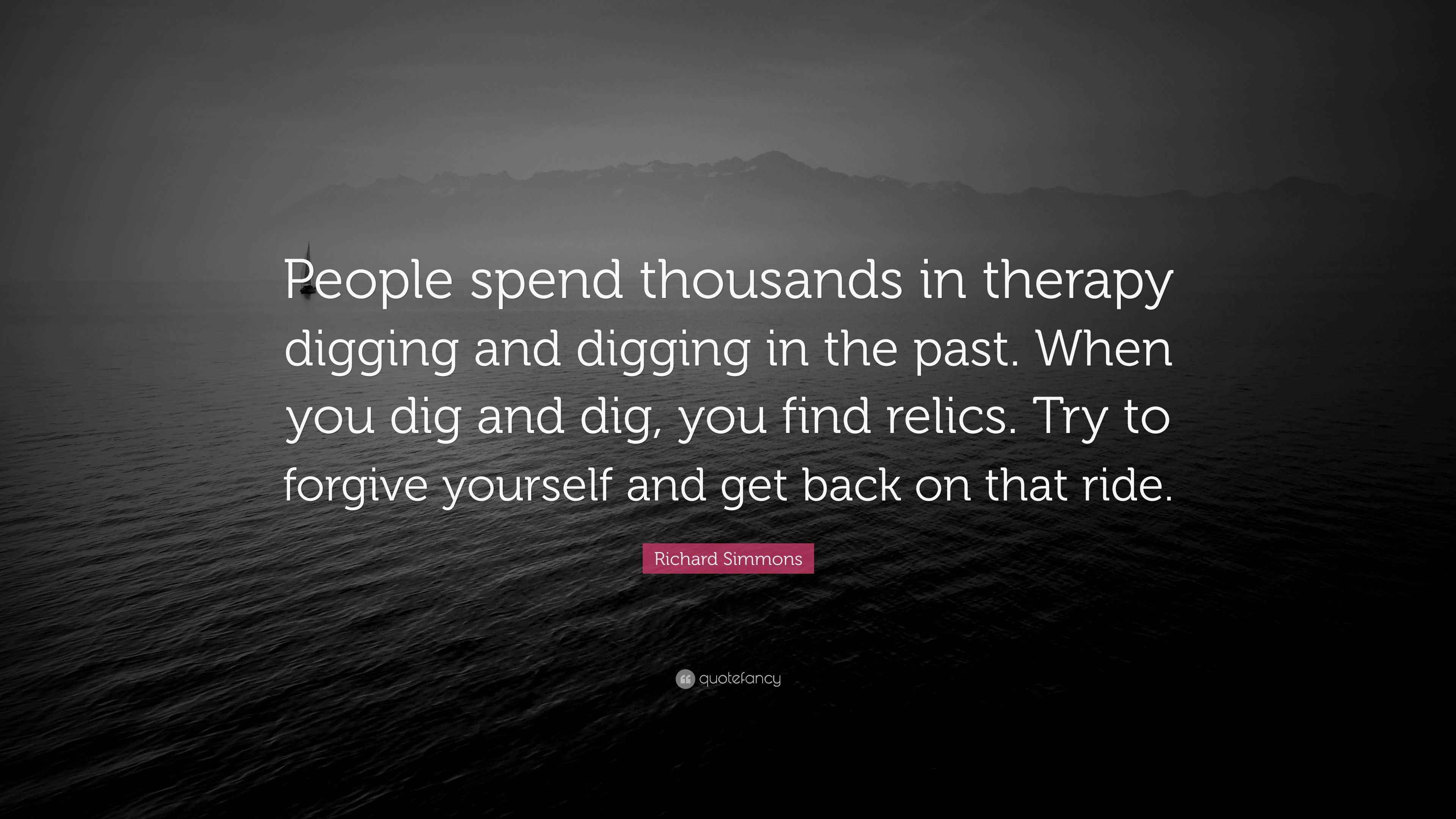 Richard Simmons Quote: “People spend thousands in therapy digging and ...