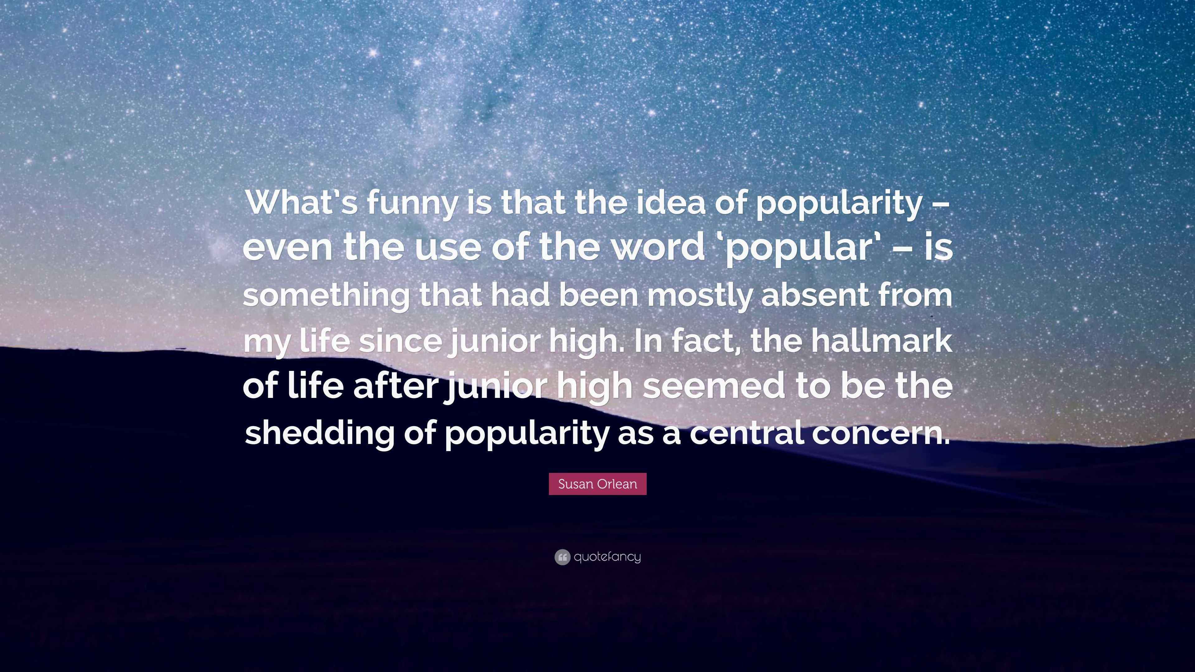 Susan Orlean Quote: “What’s funny is that the idea of popularity – even ...