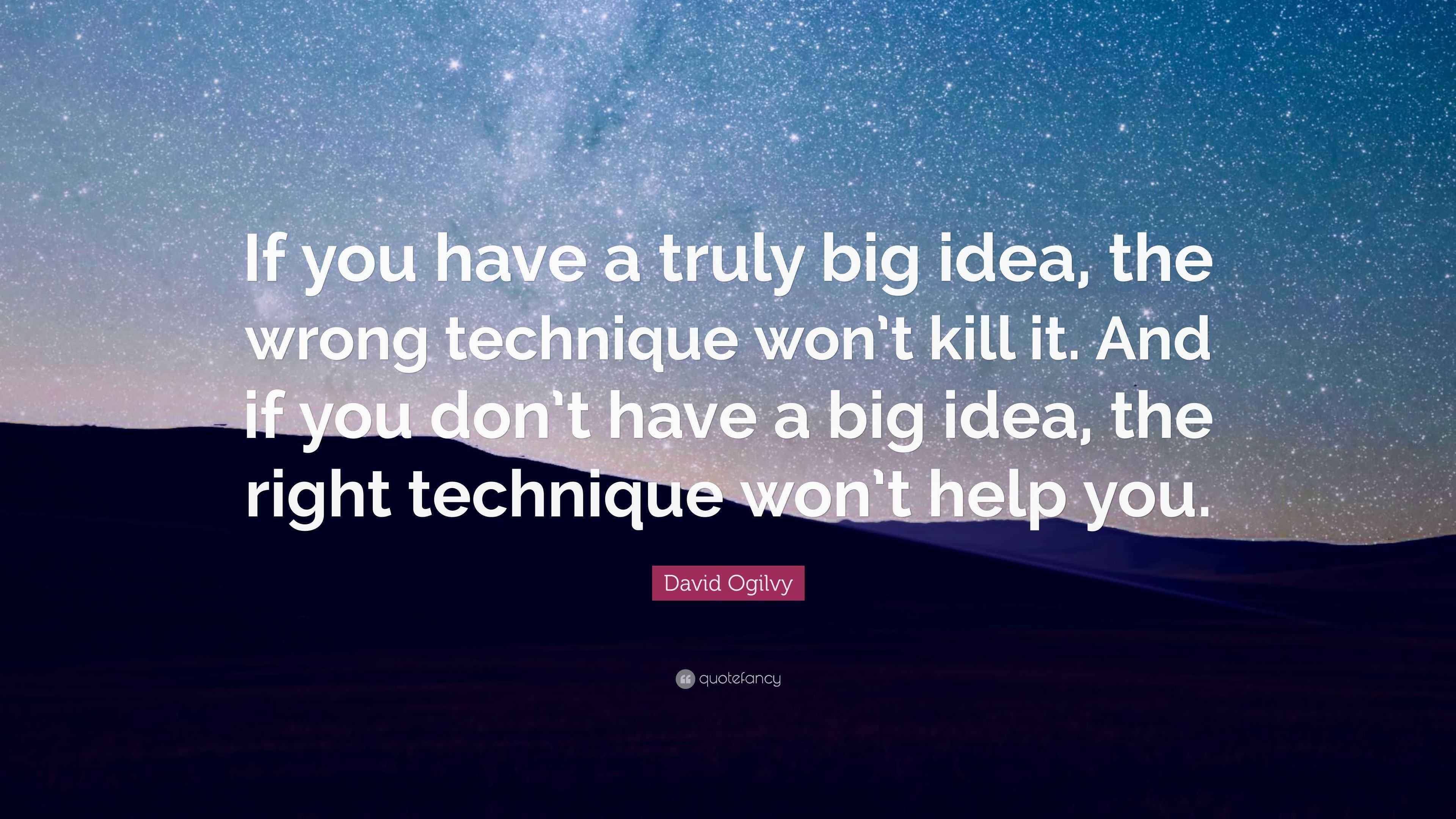David Ogilvy Quote: “If you have a truly big idea, the wrong technique ...