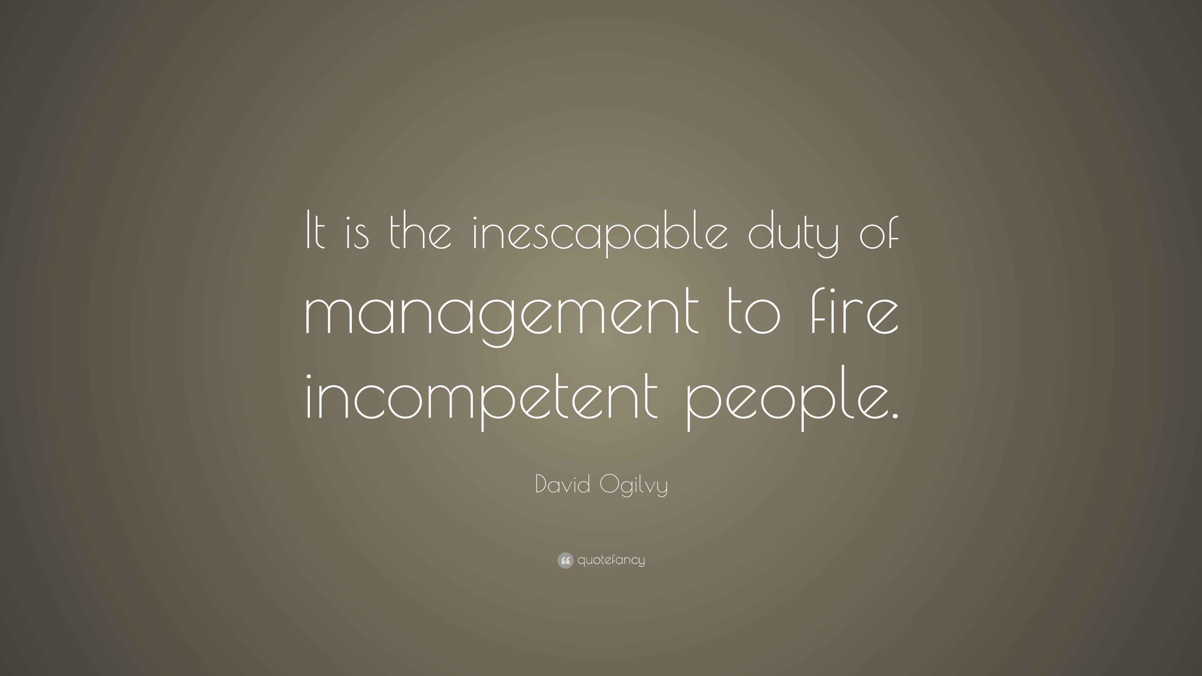 David Ogilvy Quote: “It is the inescapable duty of management to fire ...