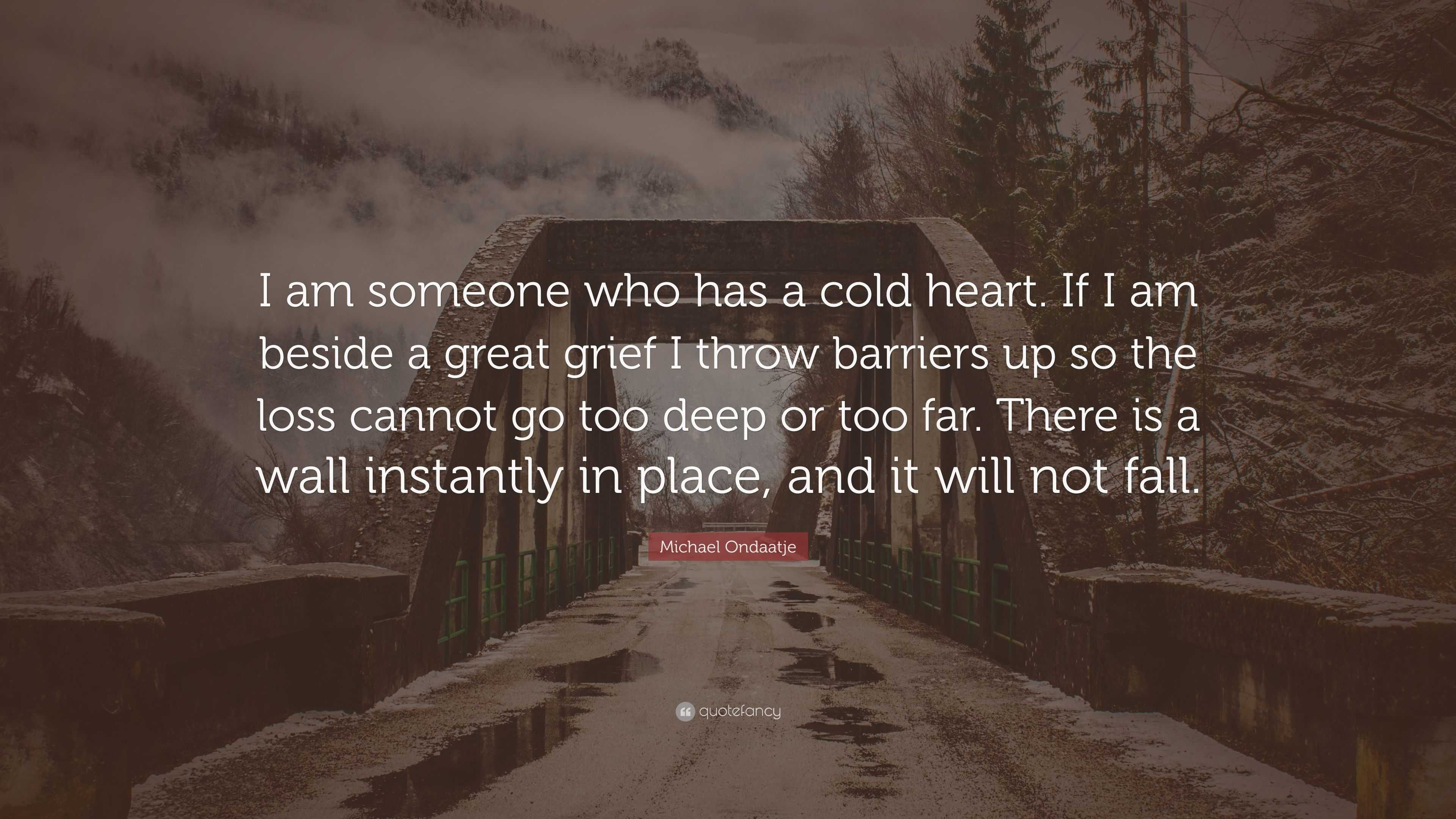 Michael Ondaatje Quote: “I am someone who has a cold heart. If I am ...