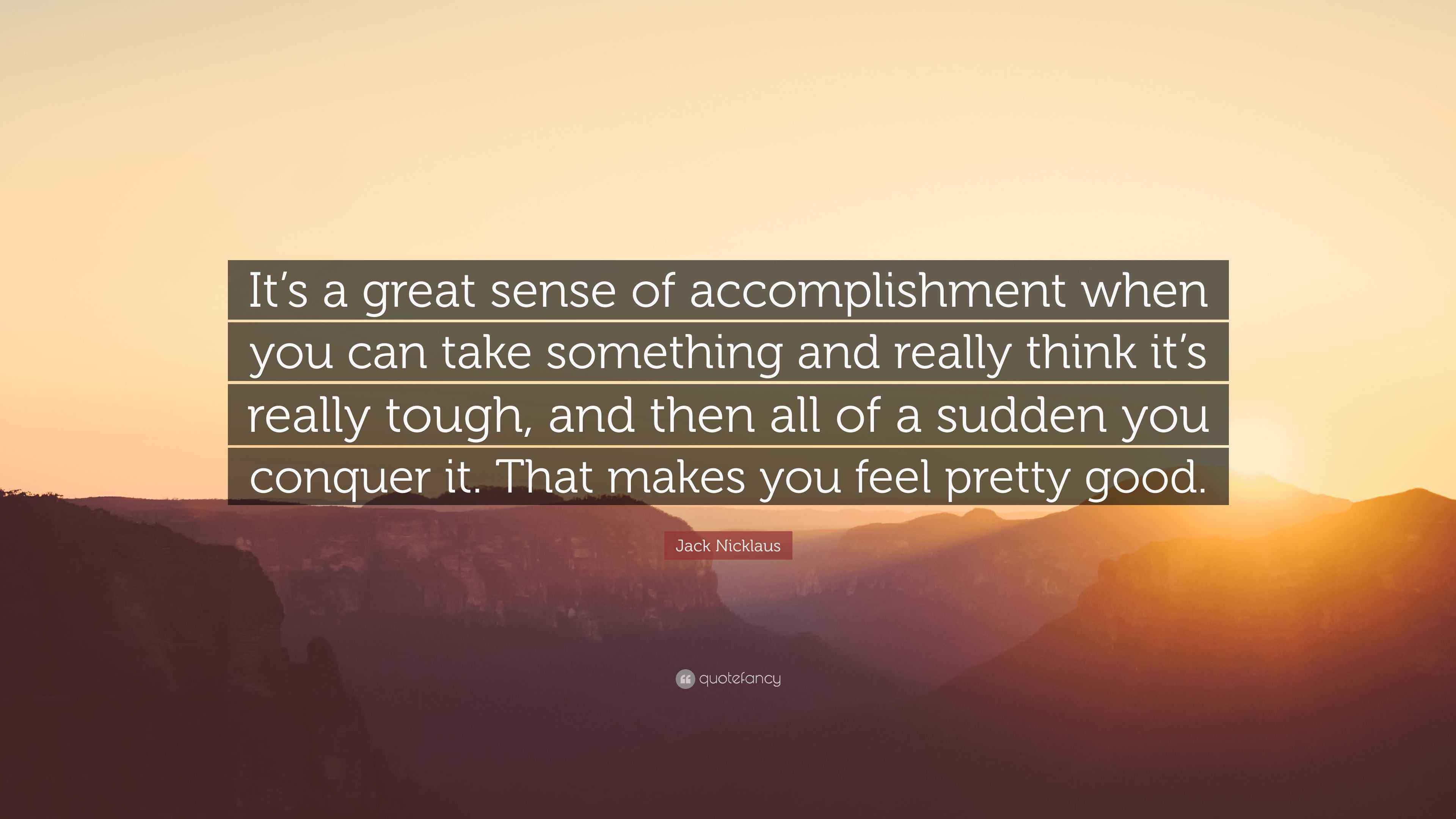 Jack Nicklaus Quote: “It’s a great sense of accomplishment when you can ...