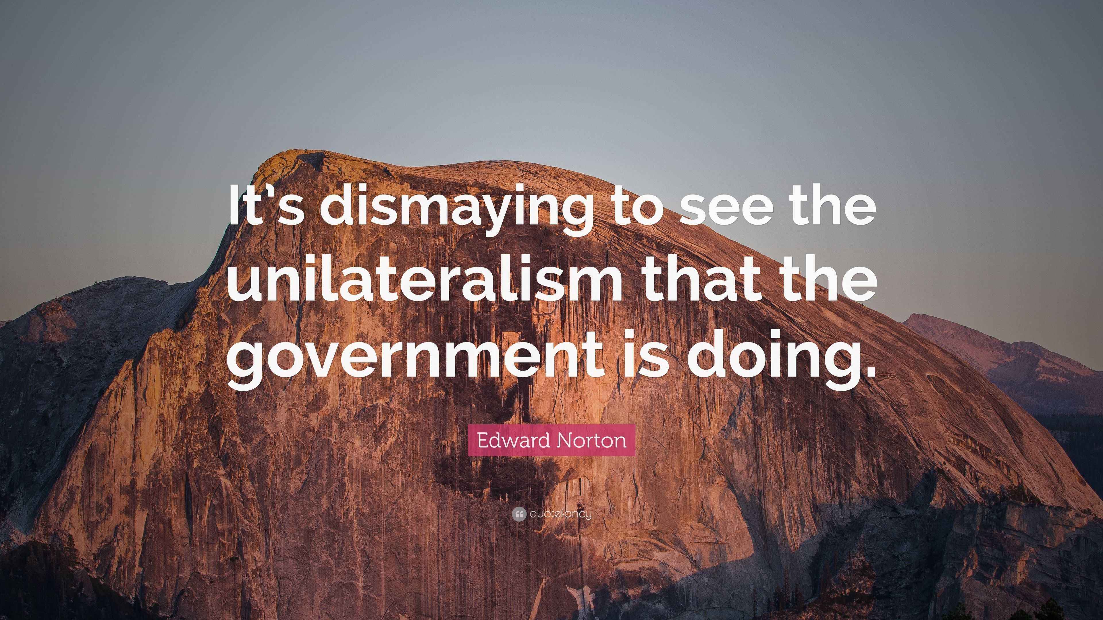Edward Norton Quote: “It’s dismaying to see the unilateralism that the ...