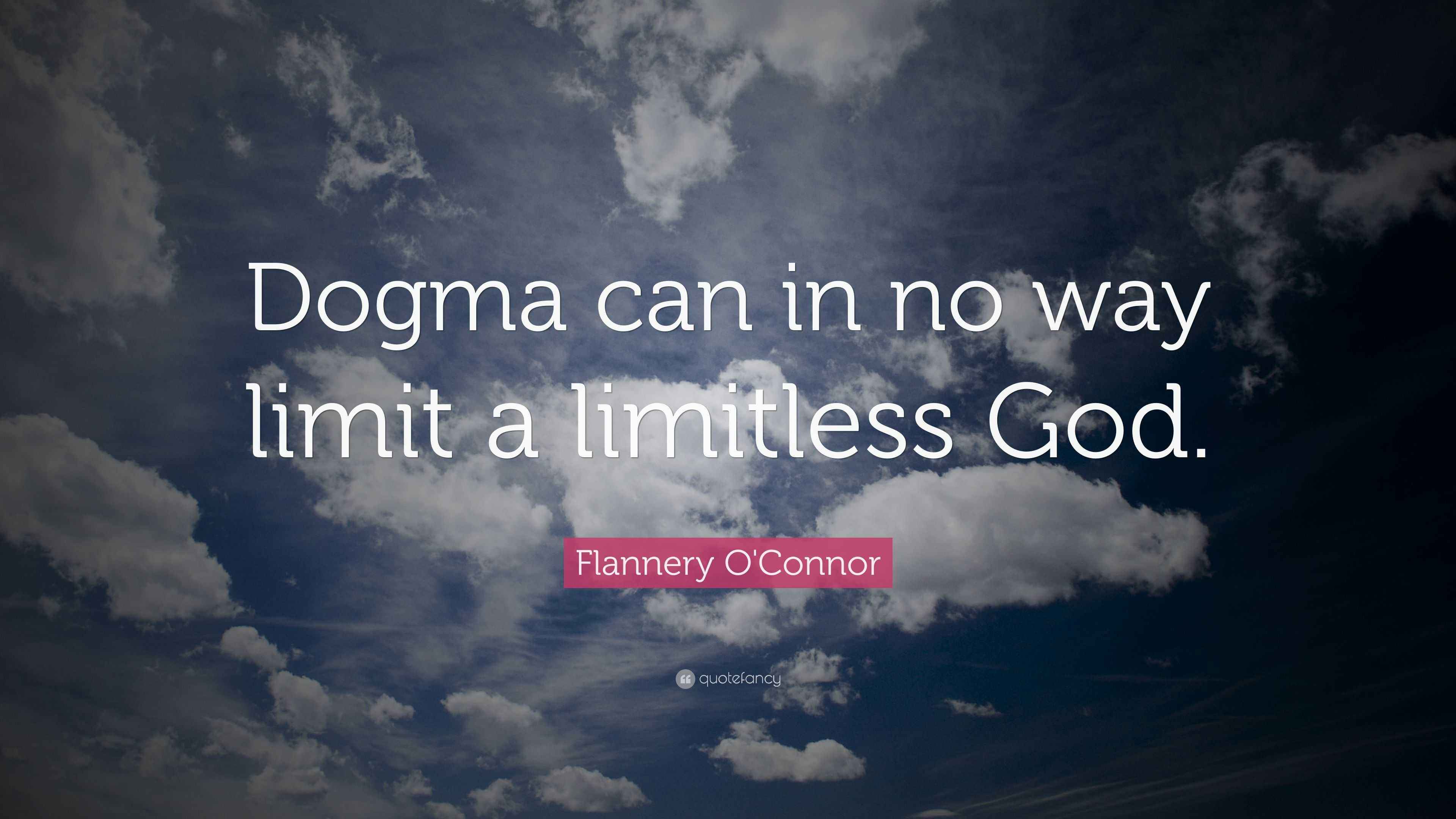 Flannery O'Connor Quote: “Dogma can in no way limit a limitless God.”