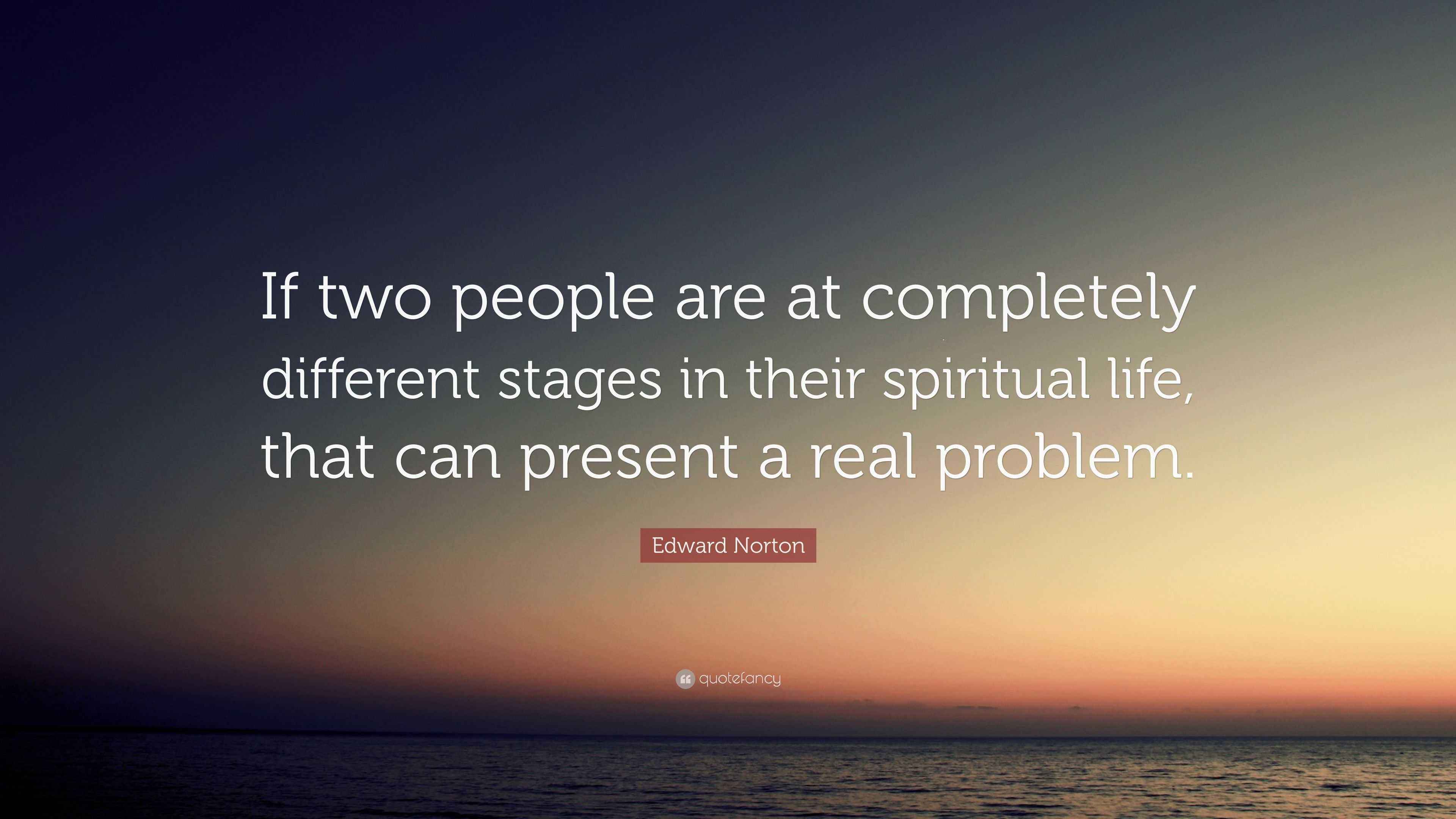 Edward Norton Quote: “If two people are at completely different stages ...