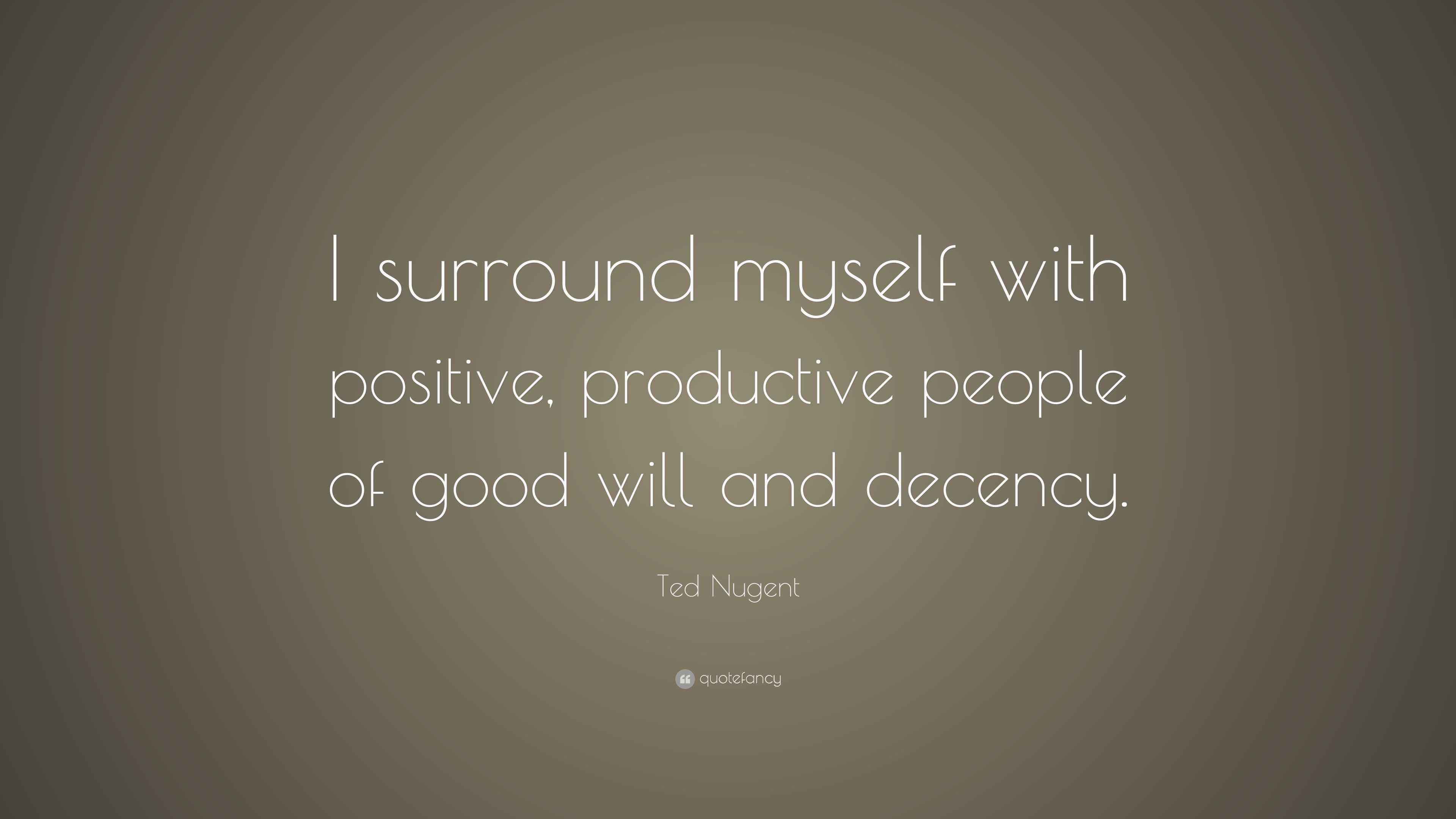 Ted Nugent Quote: “I surround myself with positive, productive people ...