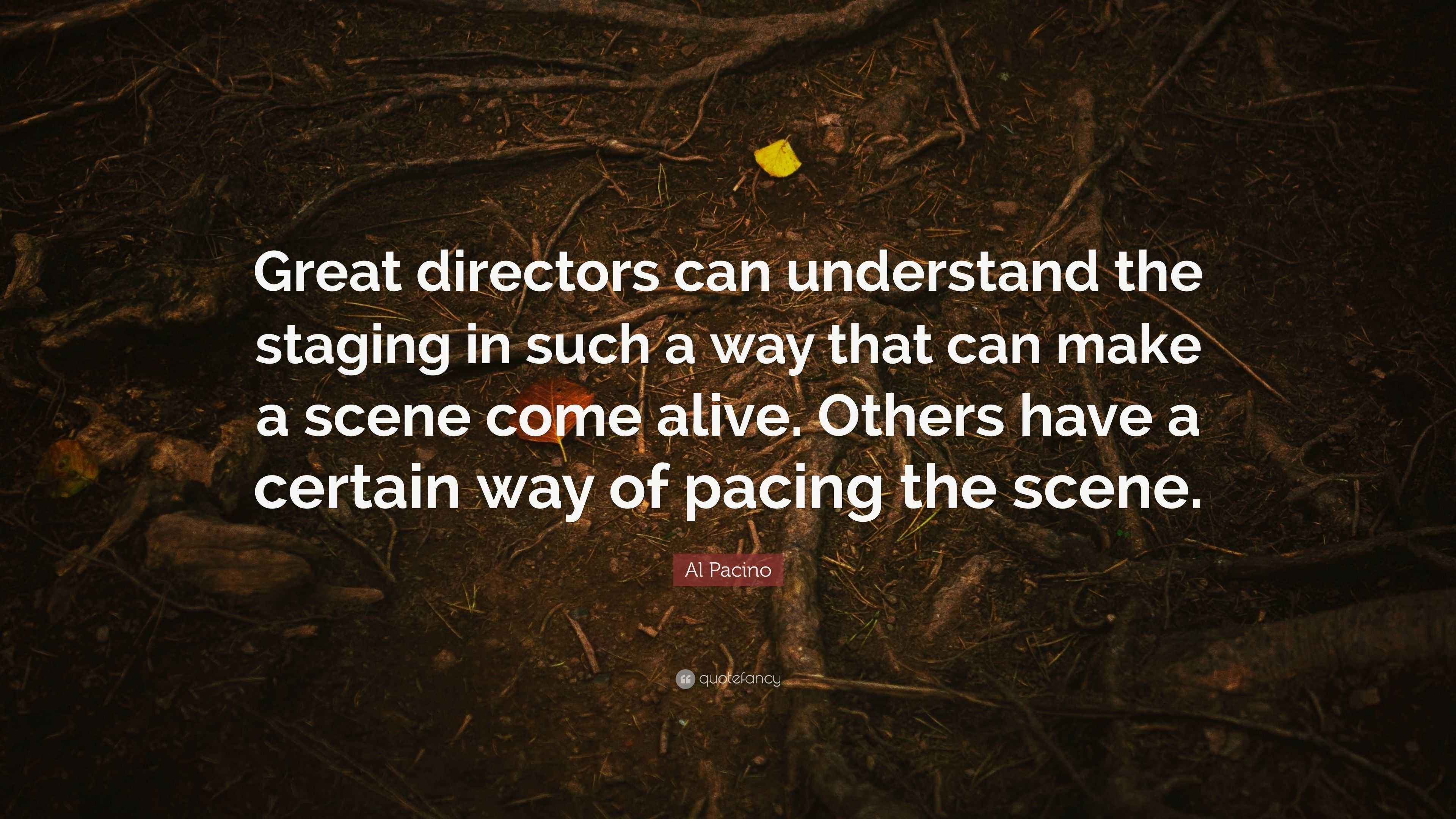 Al Pacino Quote: “Great directors can understand the staging in such a ...