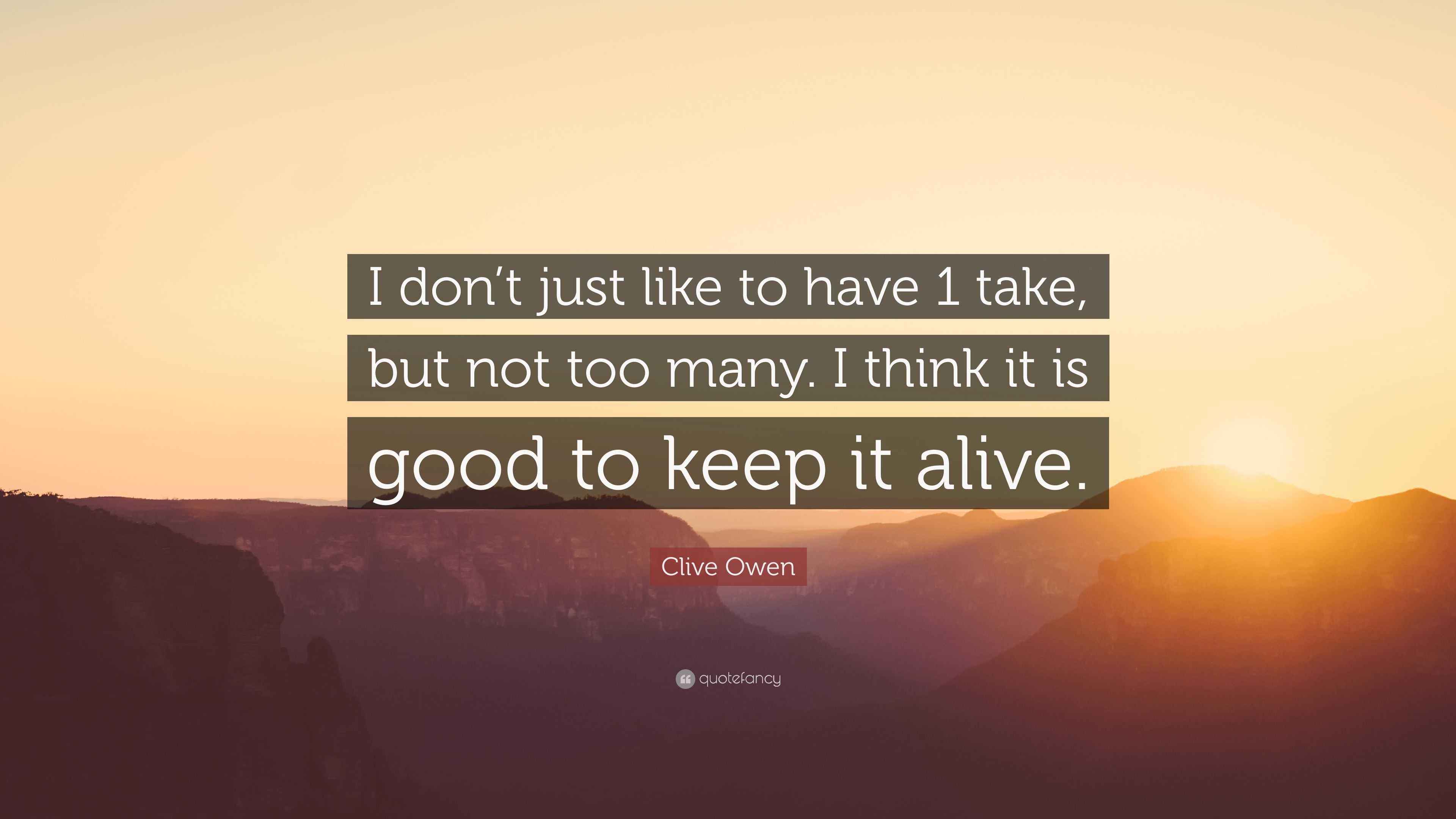 Clive Owen Quote: “I don’t just like to have 1 take, but not too many ...