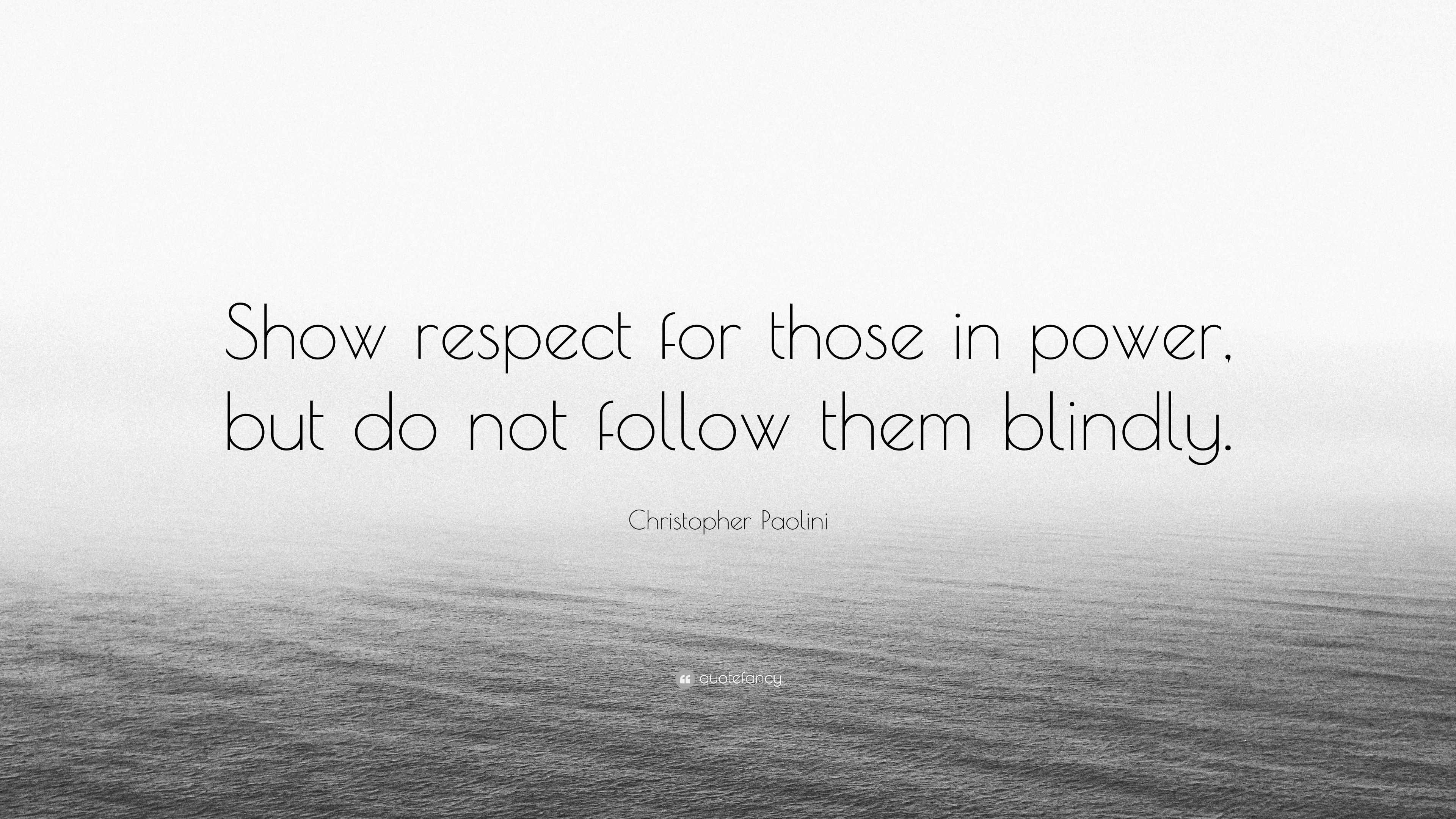 Christopher Paolini Quote: “Show respect for those in power, but do not ...