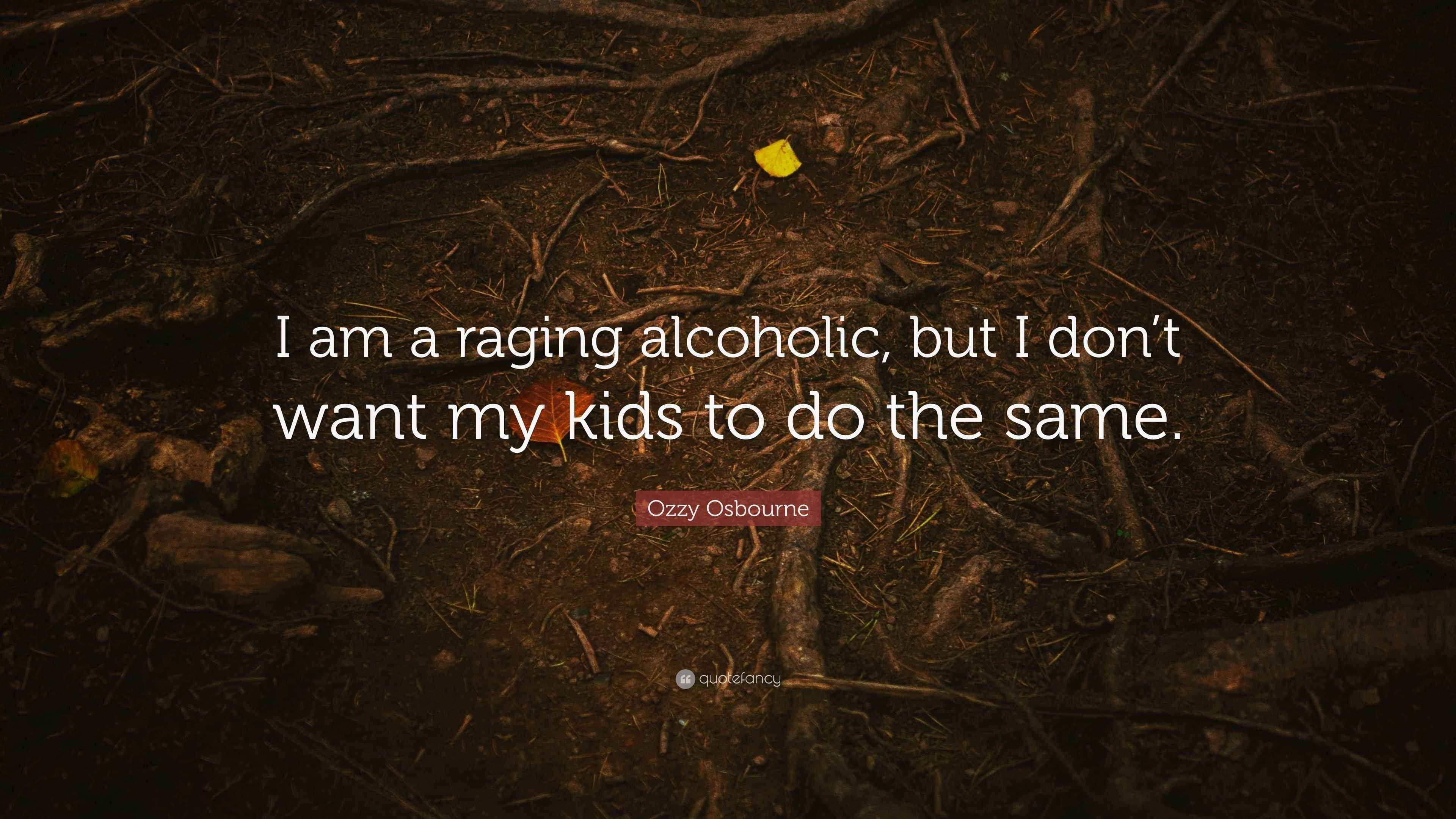 Ozzy Osbourne Quote: “I am a raging alcoholic, but I don’t want my kids ...