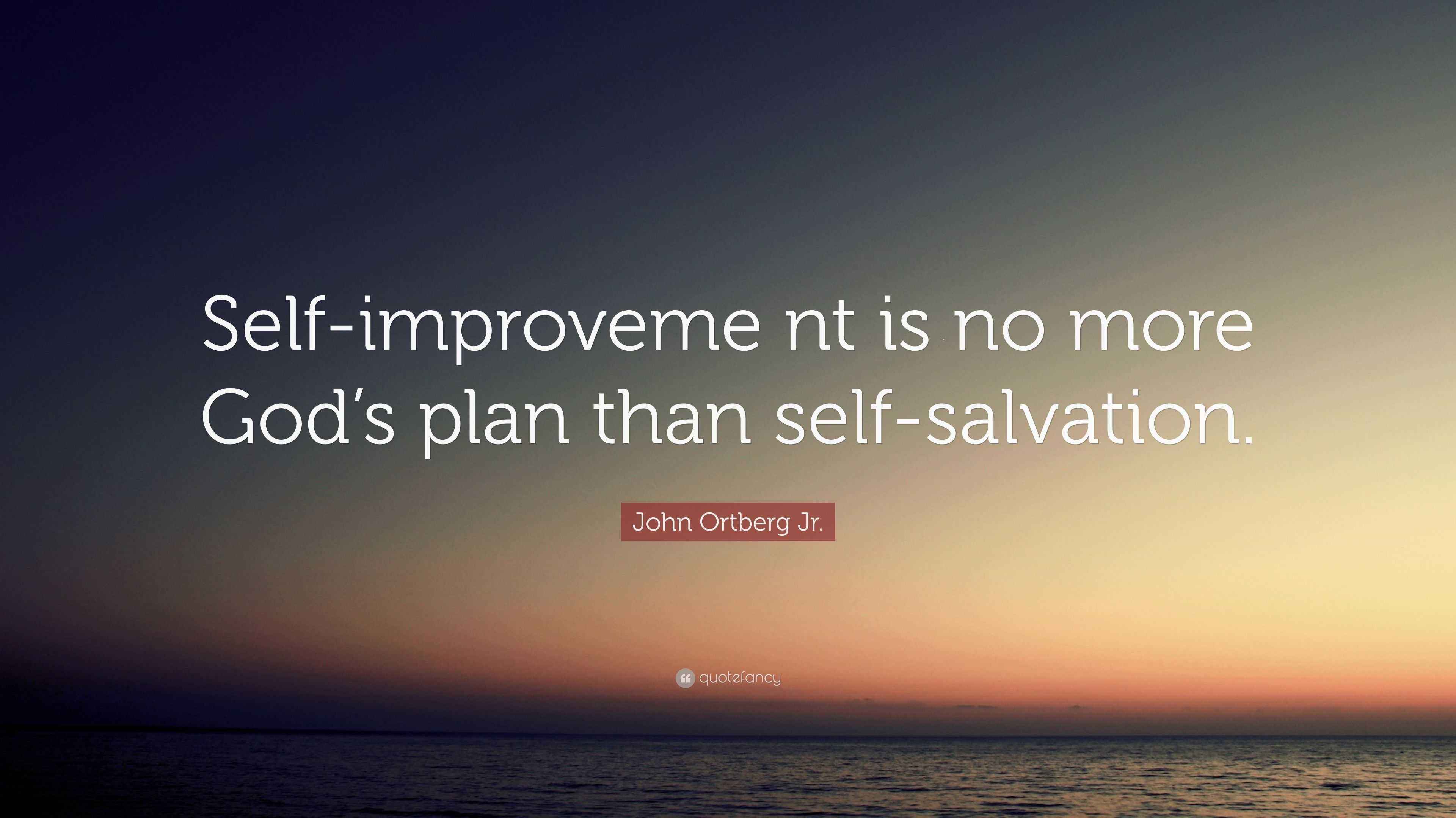 John Ortberg Jr. Quote: “Self-improveme nt is no more God’s plan than ...