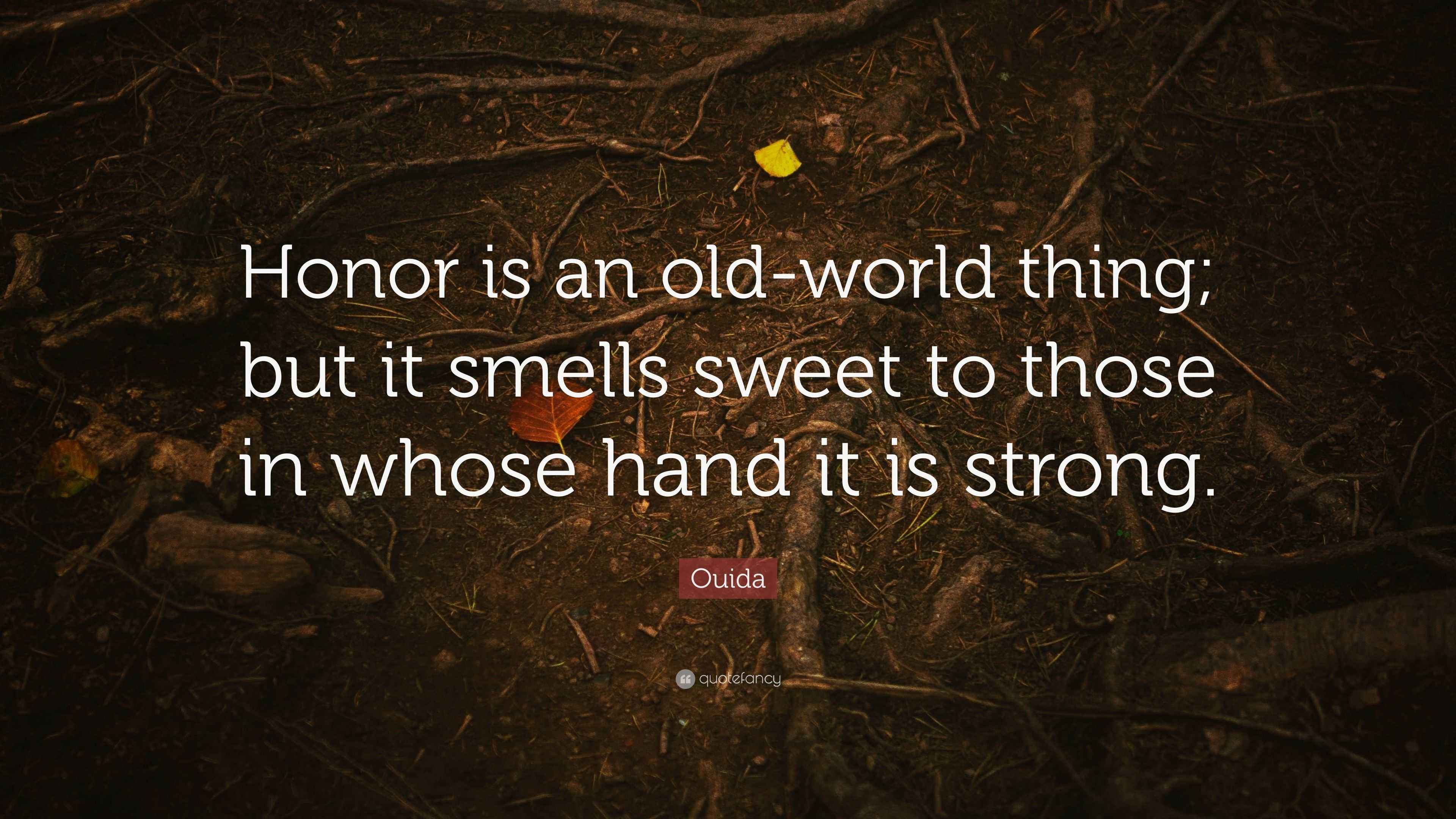 Ouida Quote: “Honor is an old-world thing; but it smells sweet to those ...