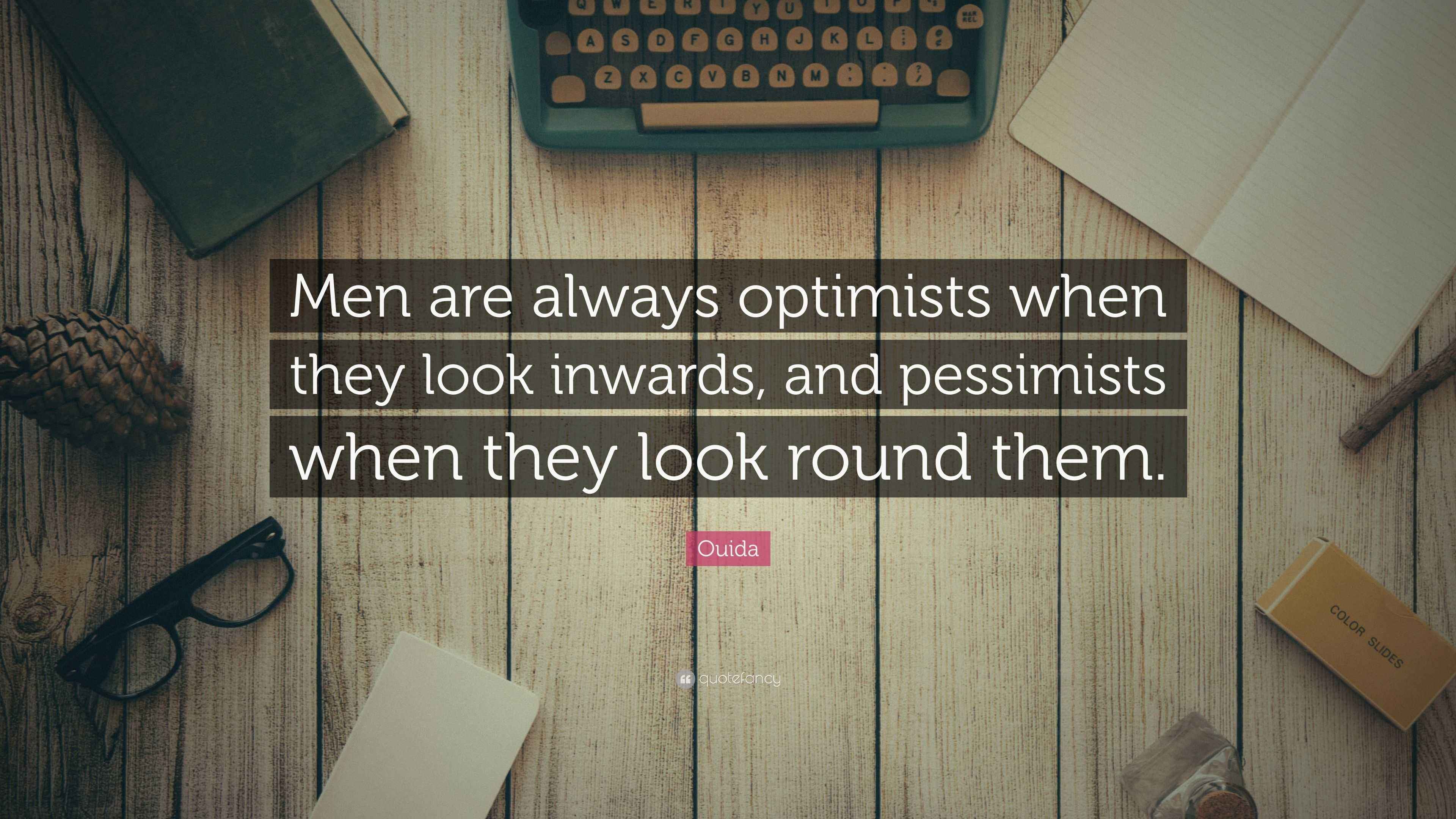 Ouida Quote: “Men are always optimists when they look inwards, and ...