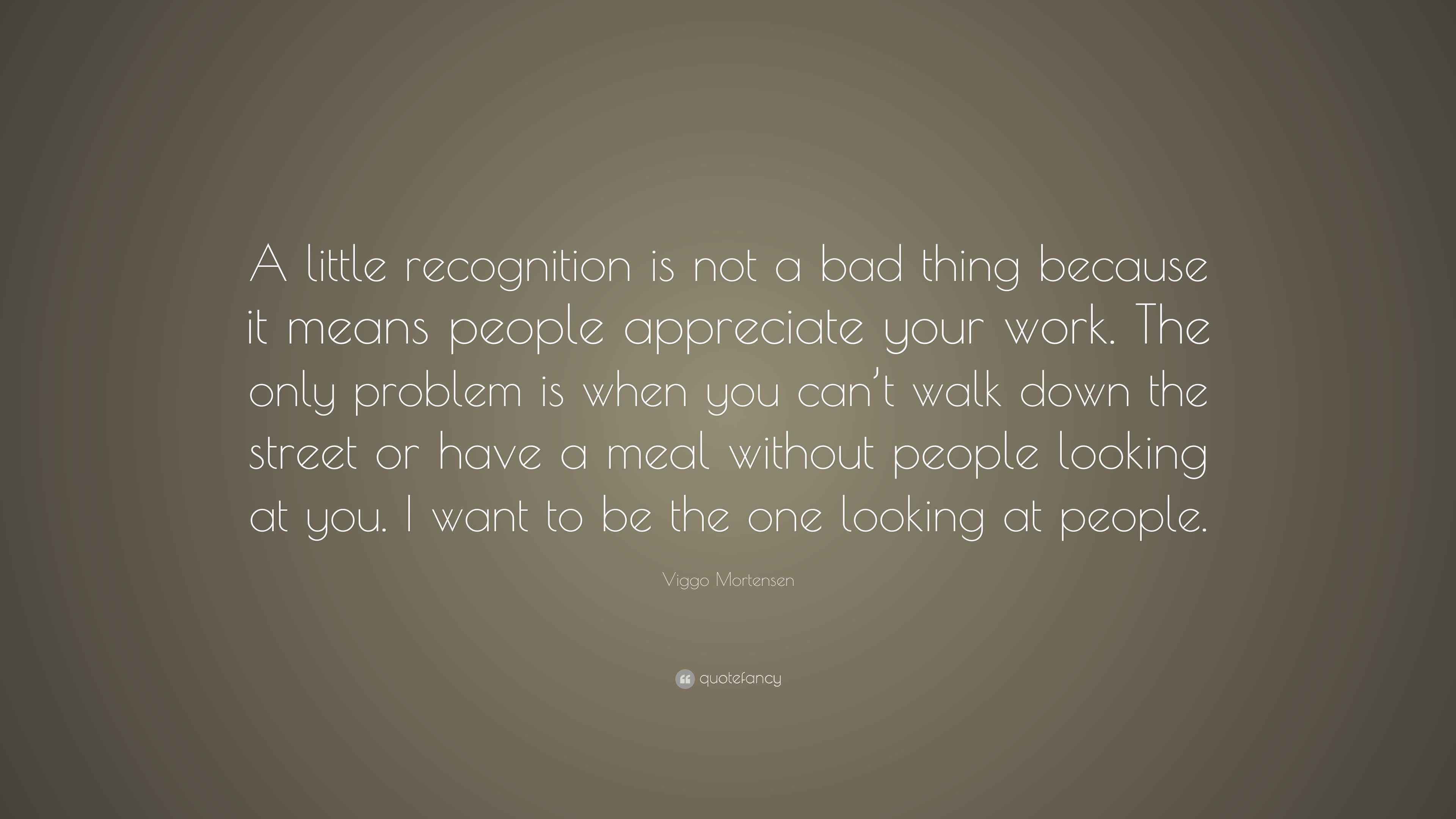 Viggo Mortensen Quote: “A little recognition is not a bad thing because ...