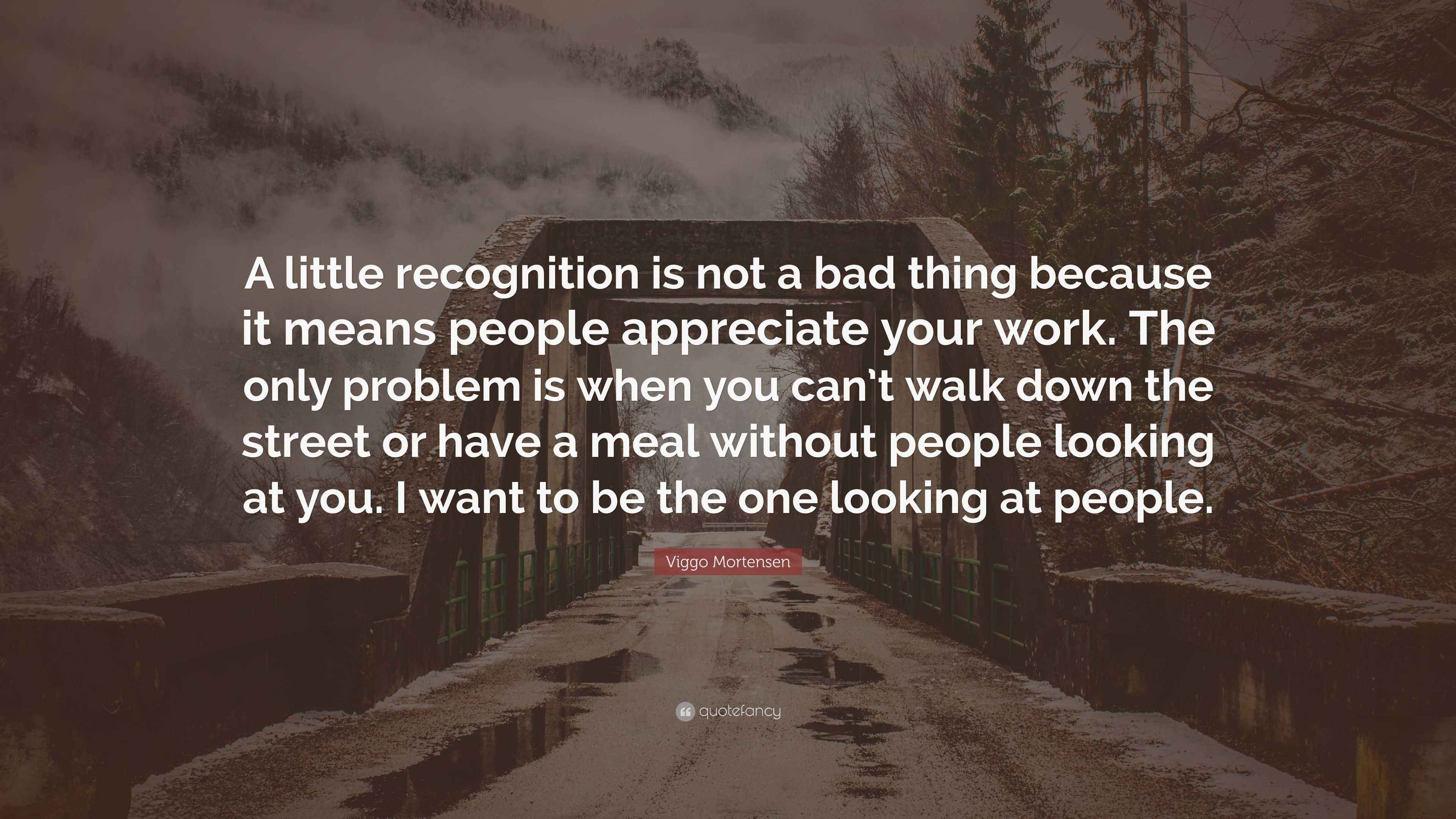 Viggo Mortensen Quote: “A little recognition is not a bad thing because ...