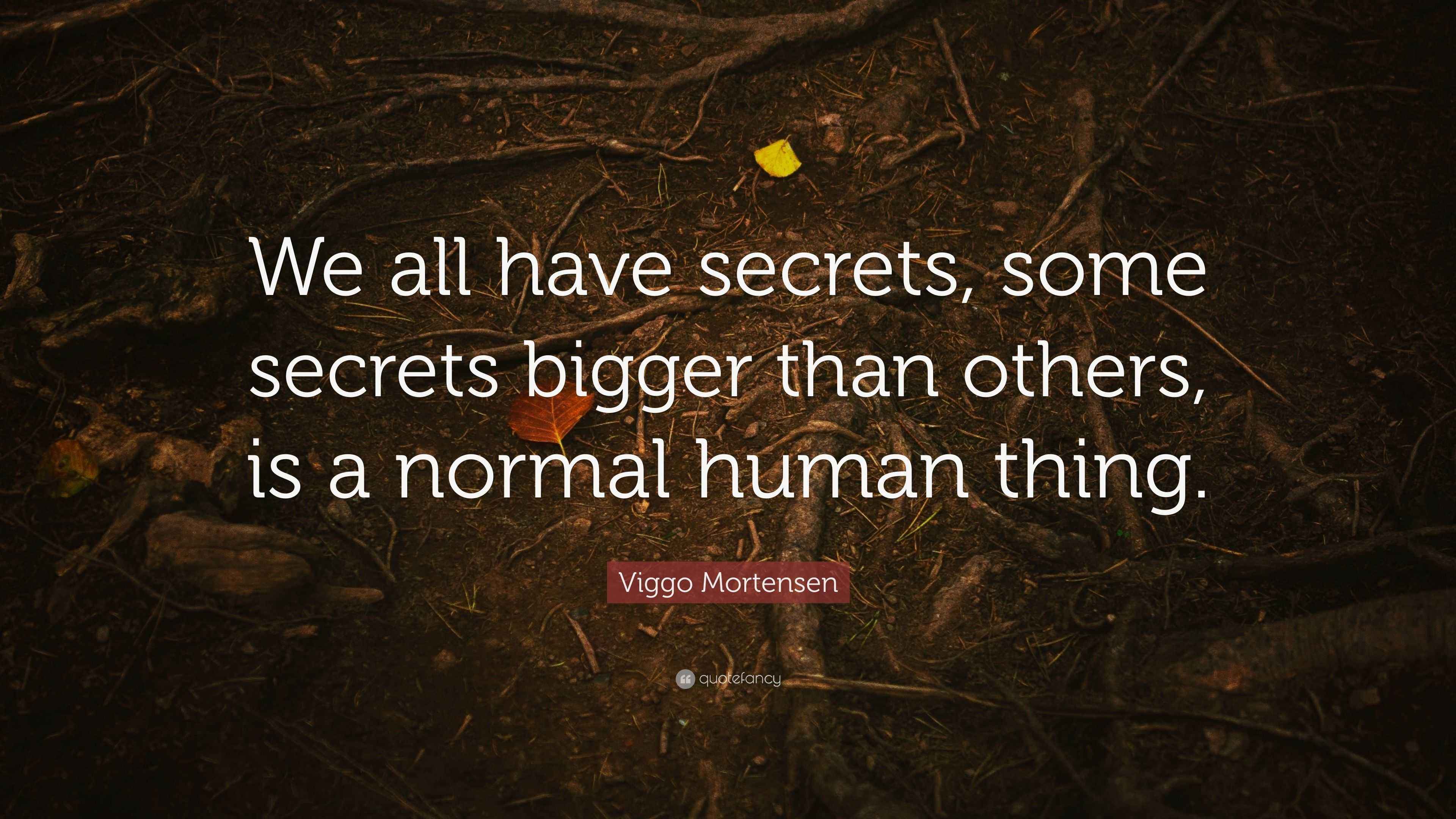 Viggo Mortensen Quote: “We all have secrets, some secrets bigger than ...