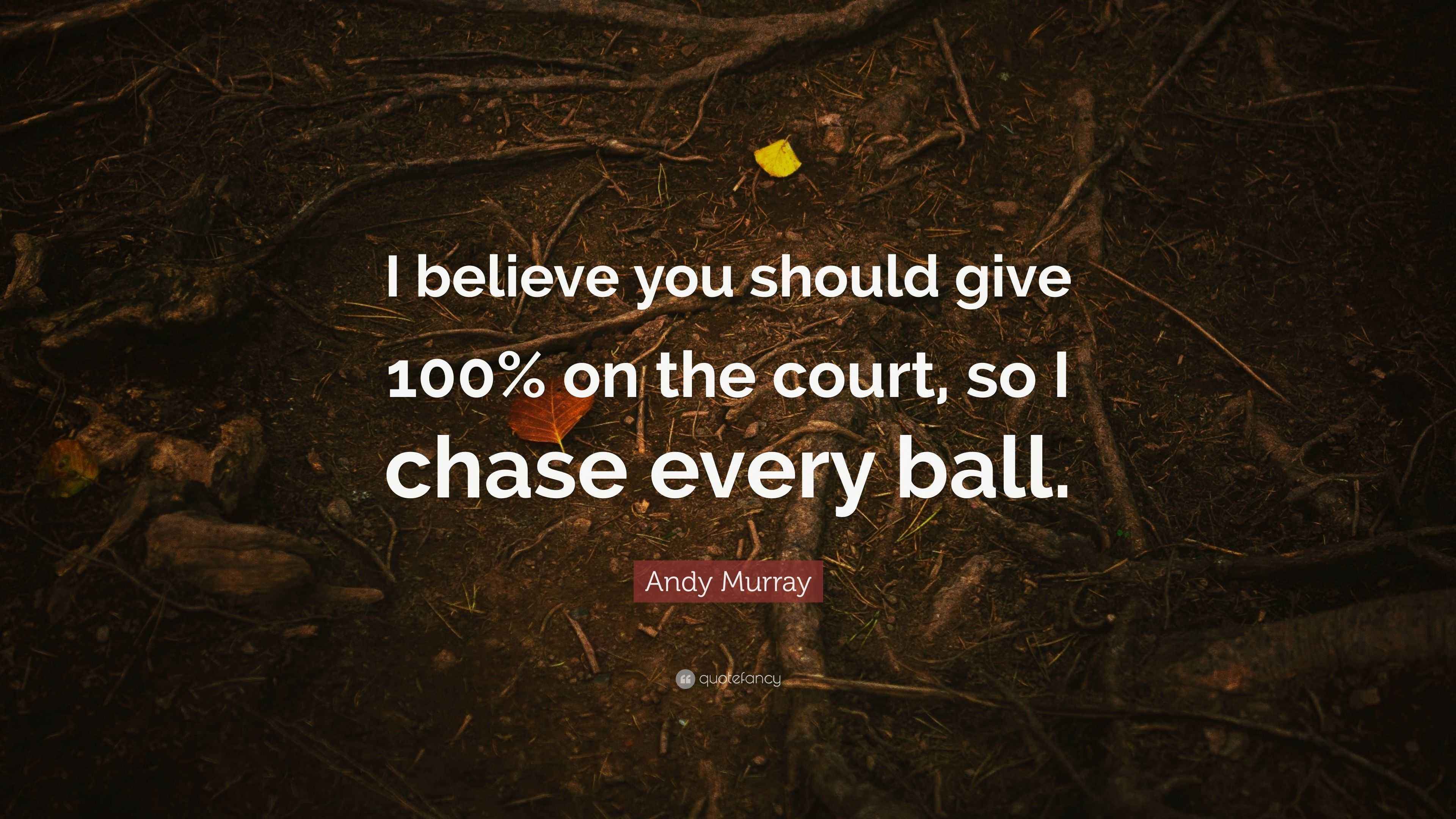 Andy Murray Quote: “I believe you should give 100% on the court, so I ...