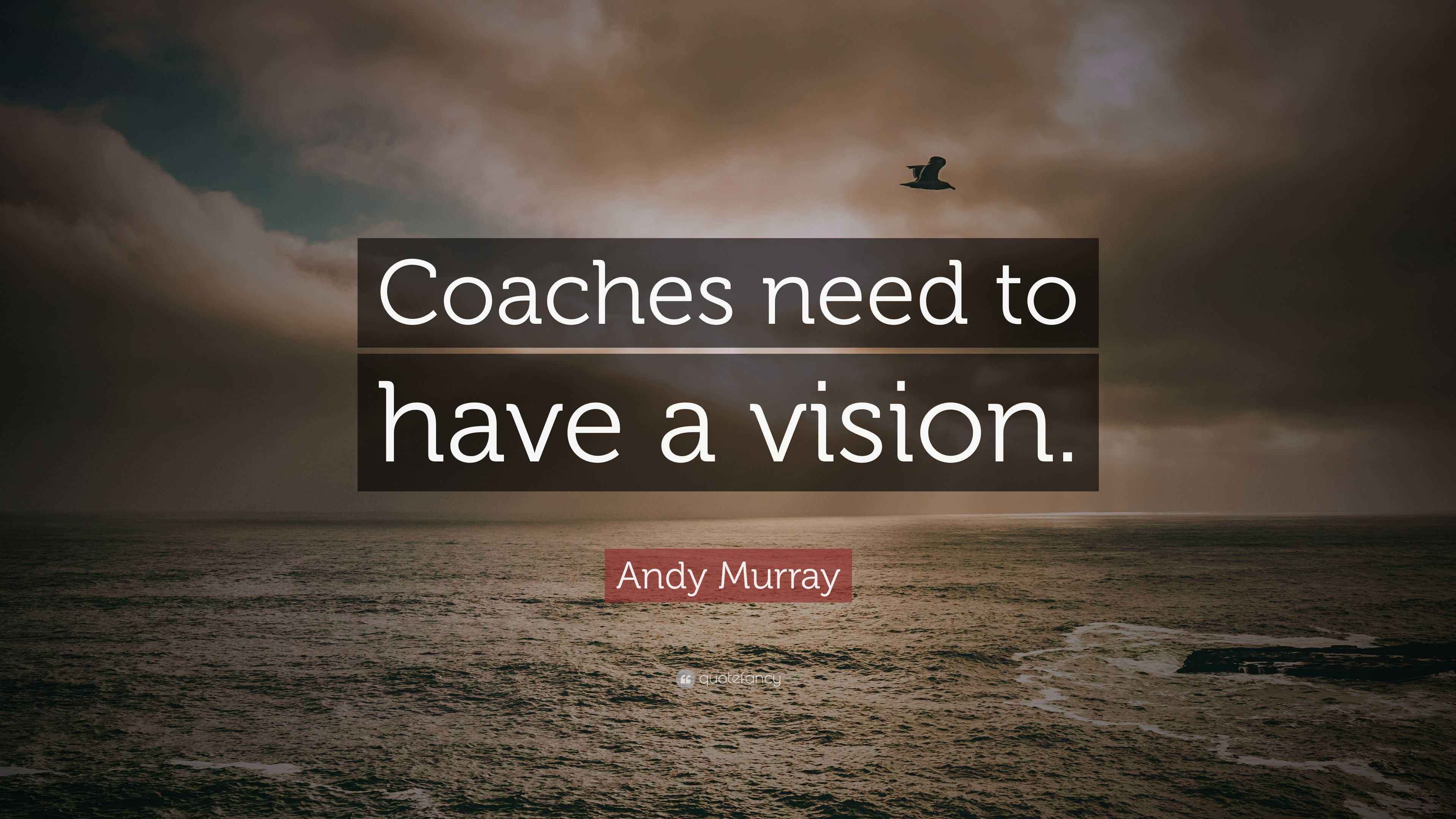 Andy Murray Quote: “Coaches need to have a vision.”
