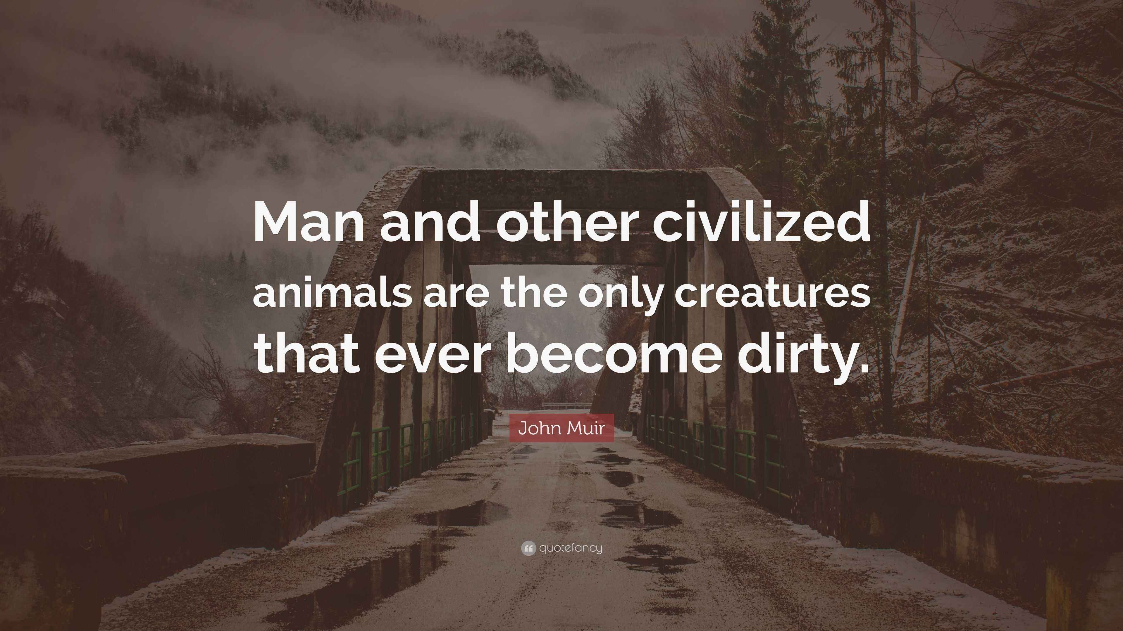 John Muir Quote: “Man and other civilized animals are the only ...