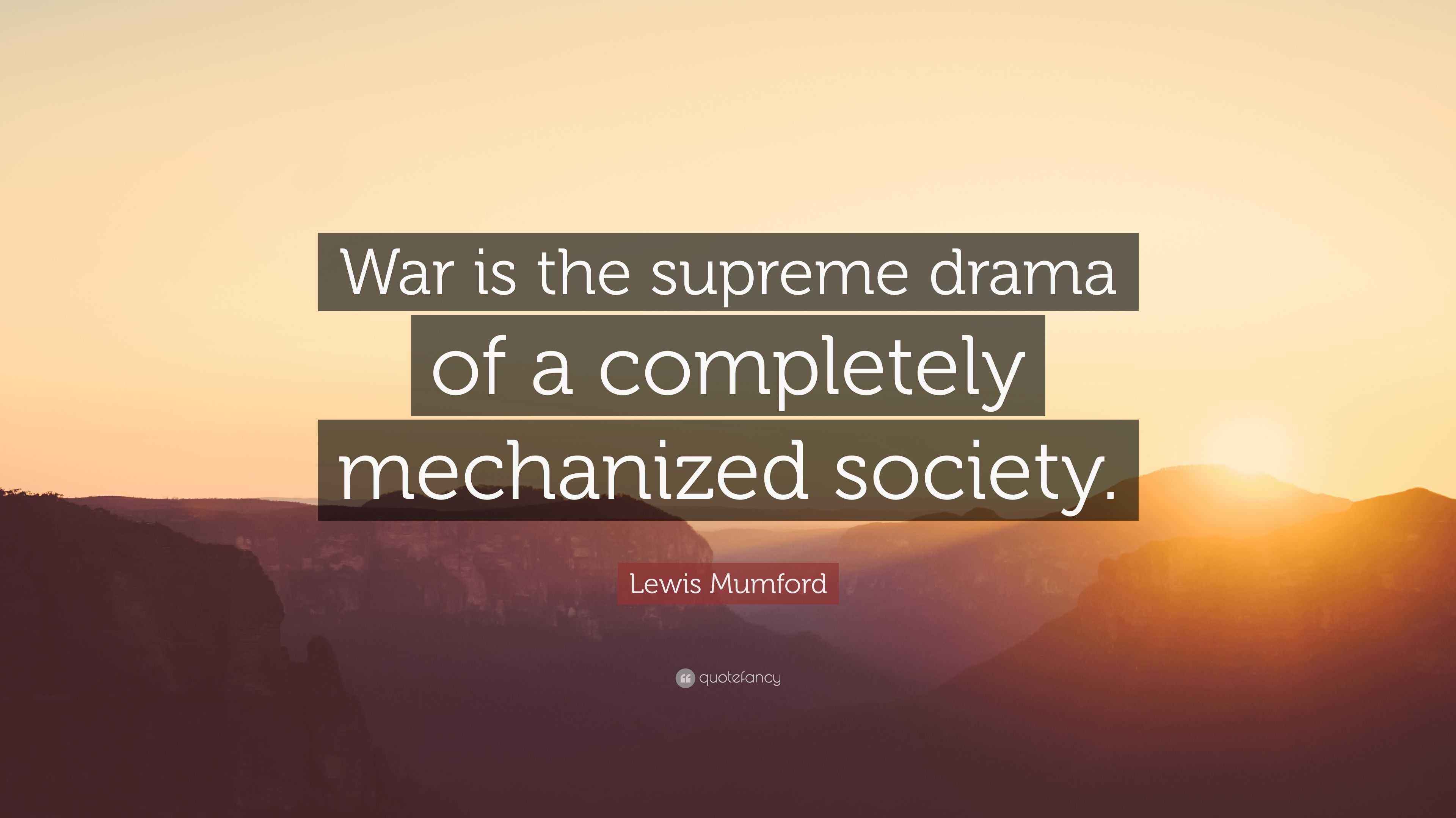 Lewis Mumford Quote: “War is the supreme drama of a completely ...
