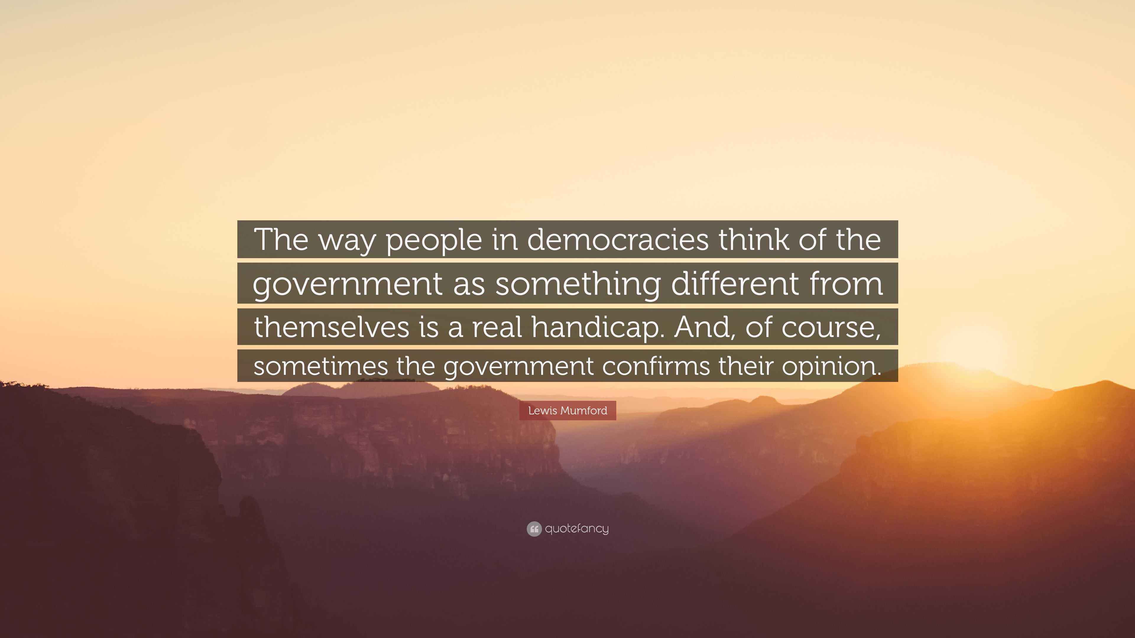 Lewis Mumford Quote: “The way people in democracies think of the ...
