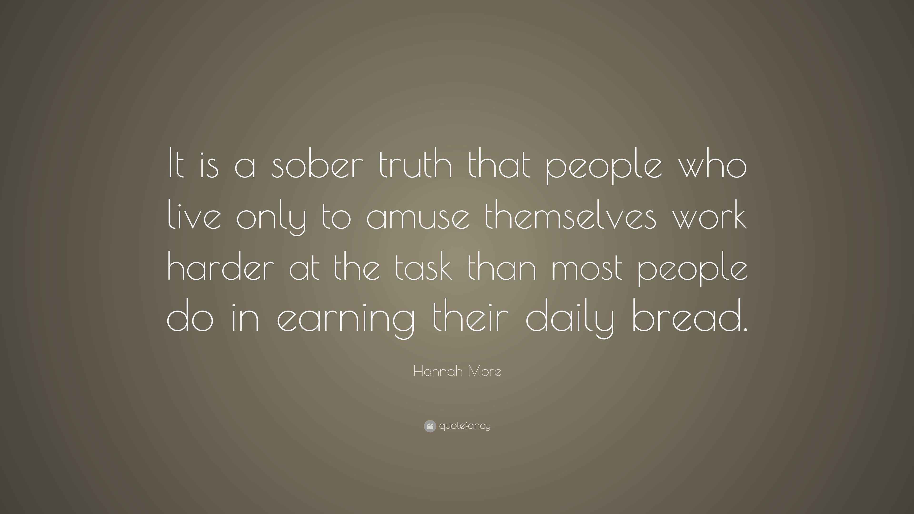 Hannah More Quote: “It is a sober truth that people who live only to ...