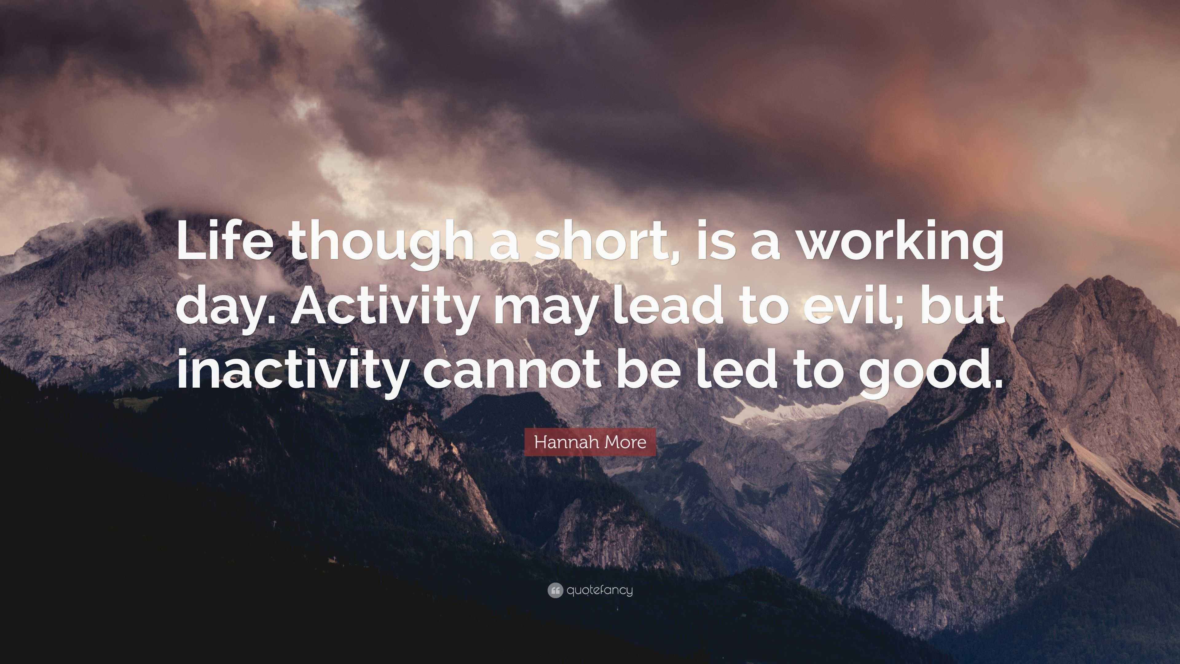 Hannah More Quote: “Life though a short, is a working day. Activity may ...