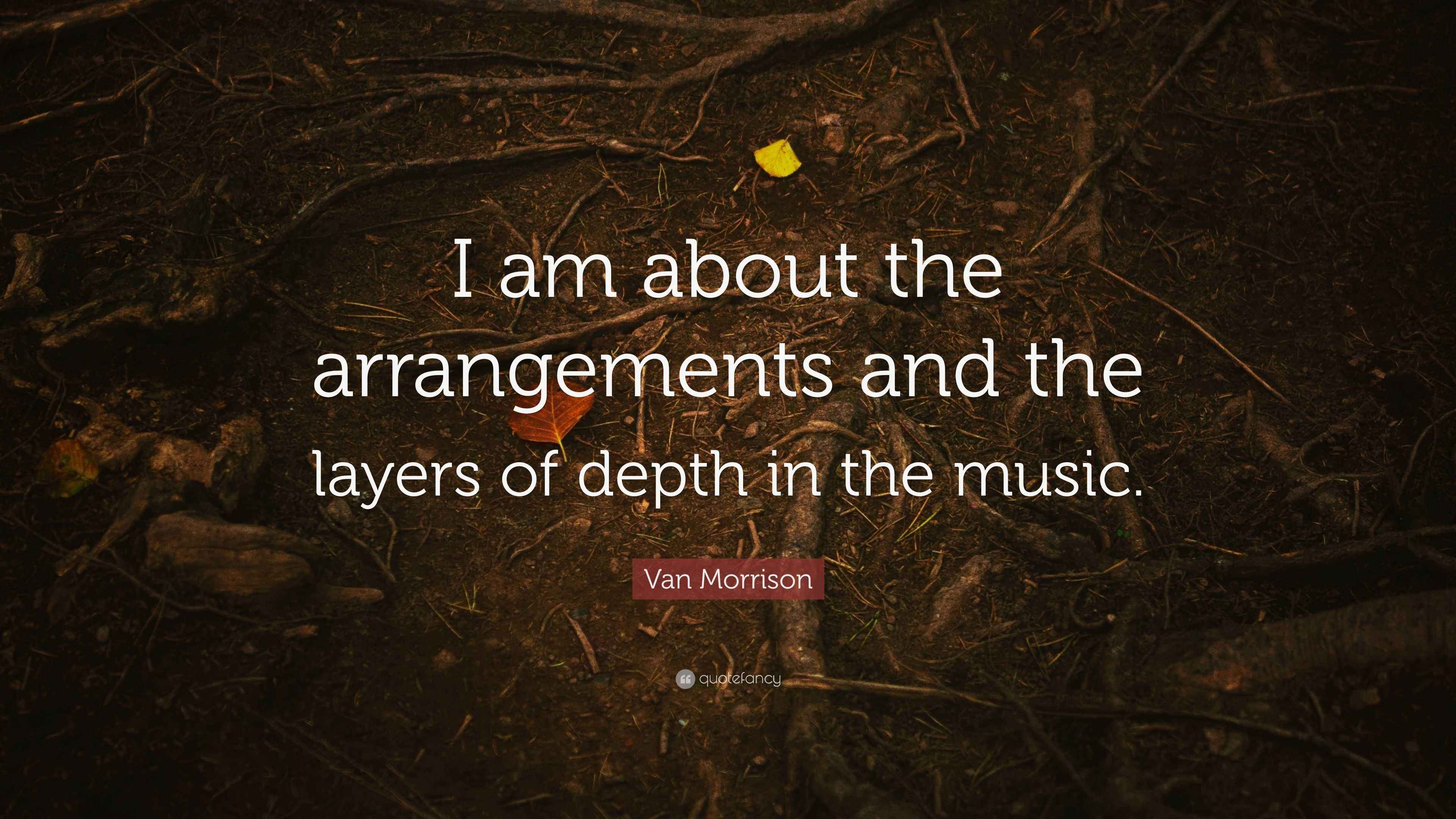Van Morrison Quote: “I am about the arrangements and the layers of ...